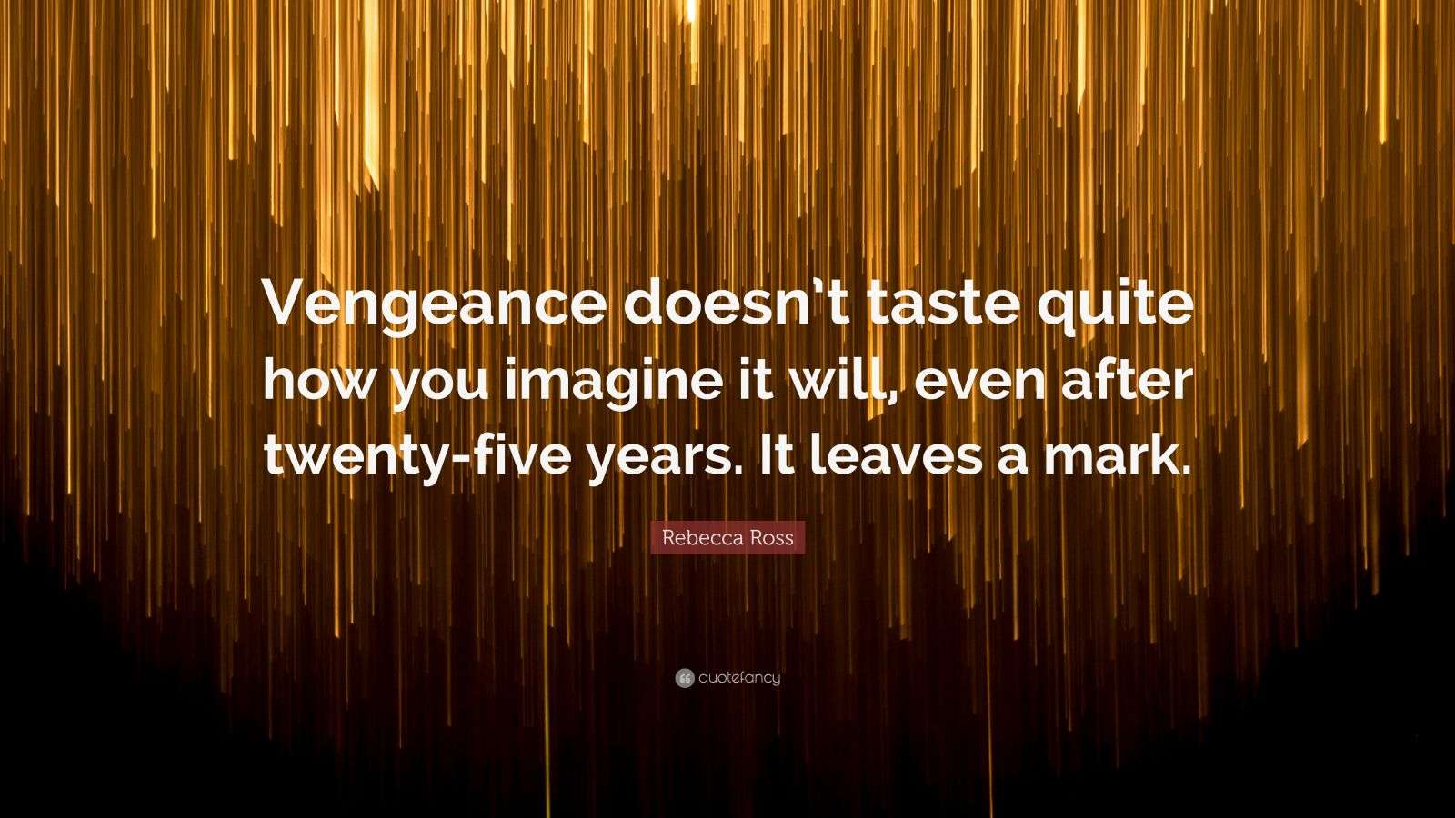 Rebecca Ross Quote: “Vengeance doesn’t taste quite how you imagine it ...