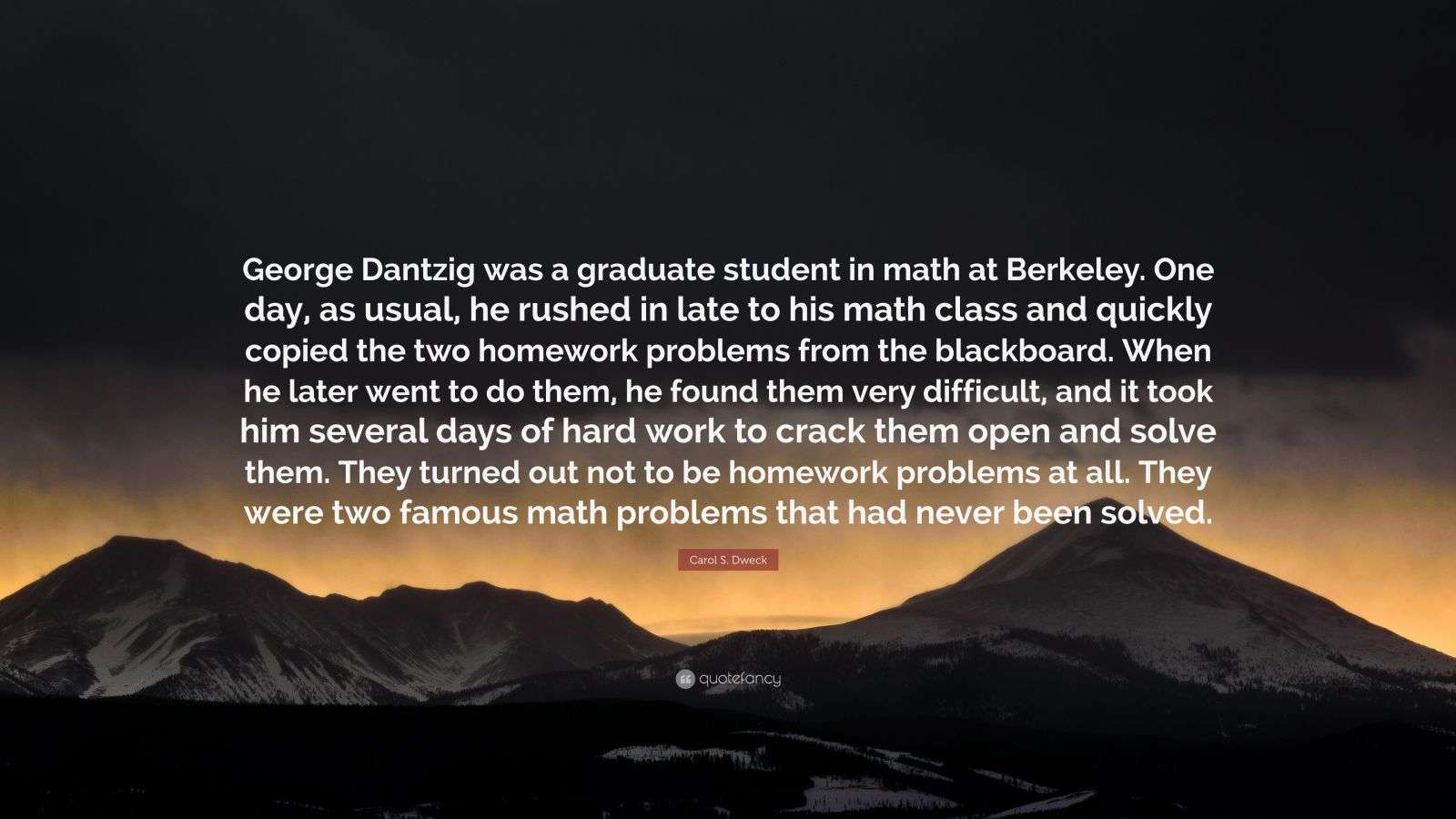 Carol S. Dweck Quote: “George Dantzig was a graduate student in math at ...