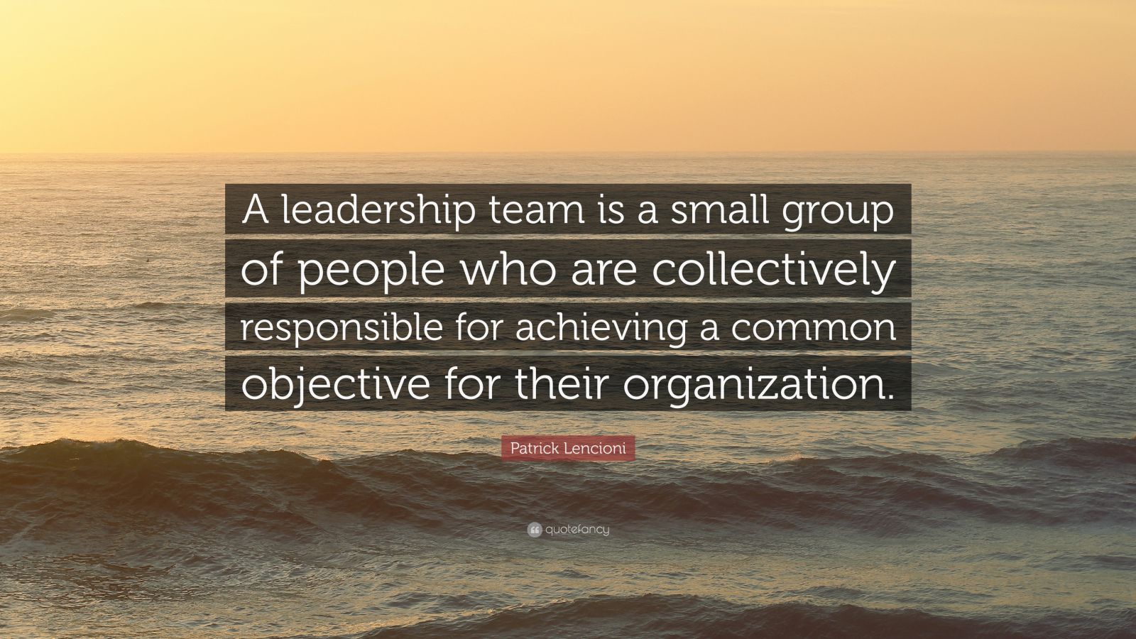 Patrick Lencioni Quote: “A leadership team is a small group of people ...