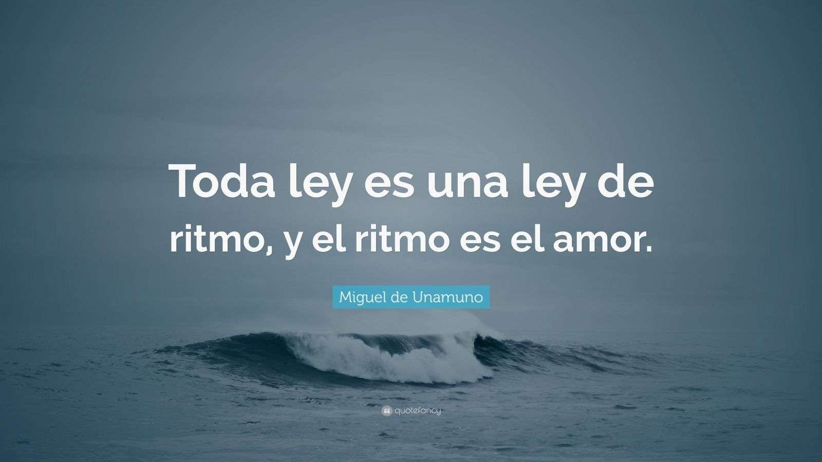 Miguel de Unamuno Quote: “Toda ley es una ley de ritmo, y el ritmo es ...