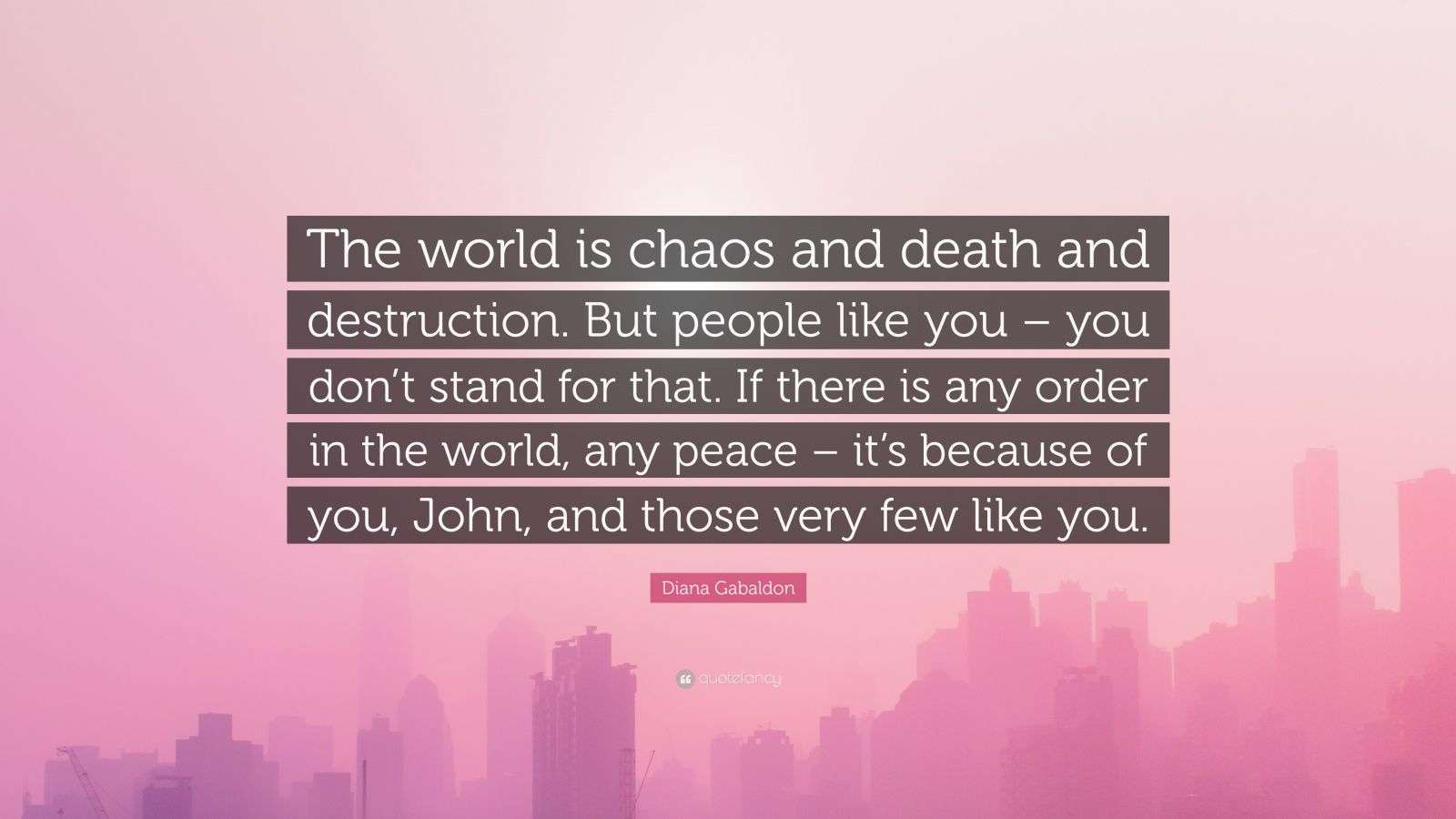Diana Gabaldon Quote: “The world is chaos and death and destruction ...