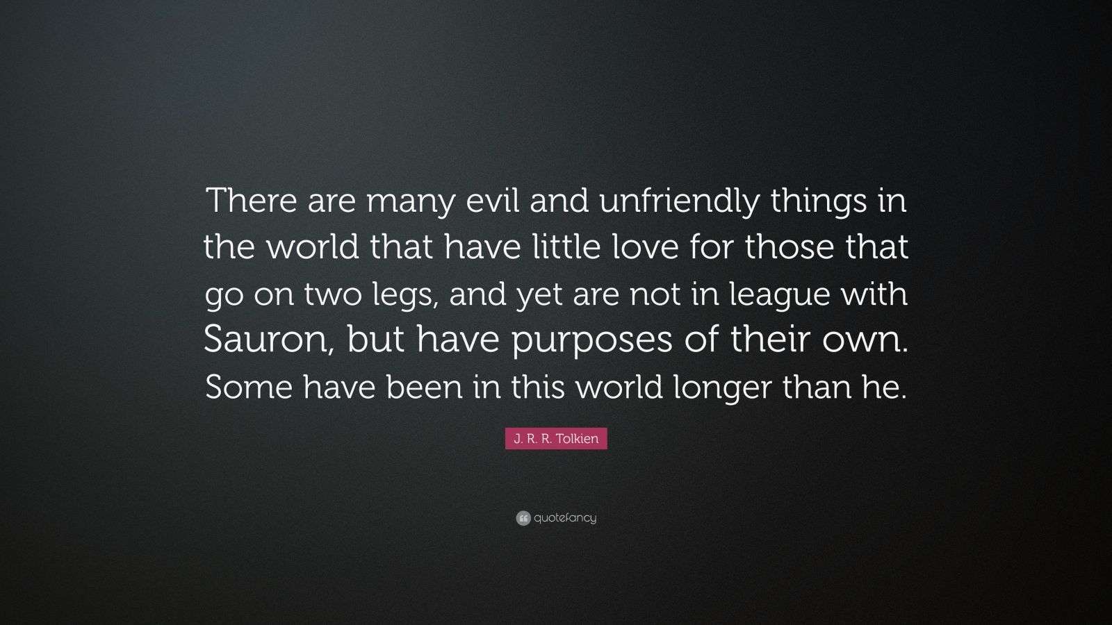 J. R. R. Tolkien Quote: “There are many evil and unfriendly things in ...