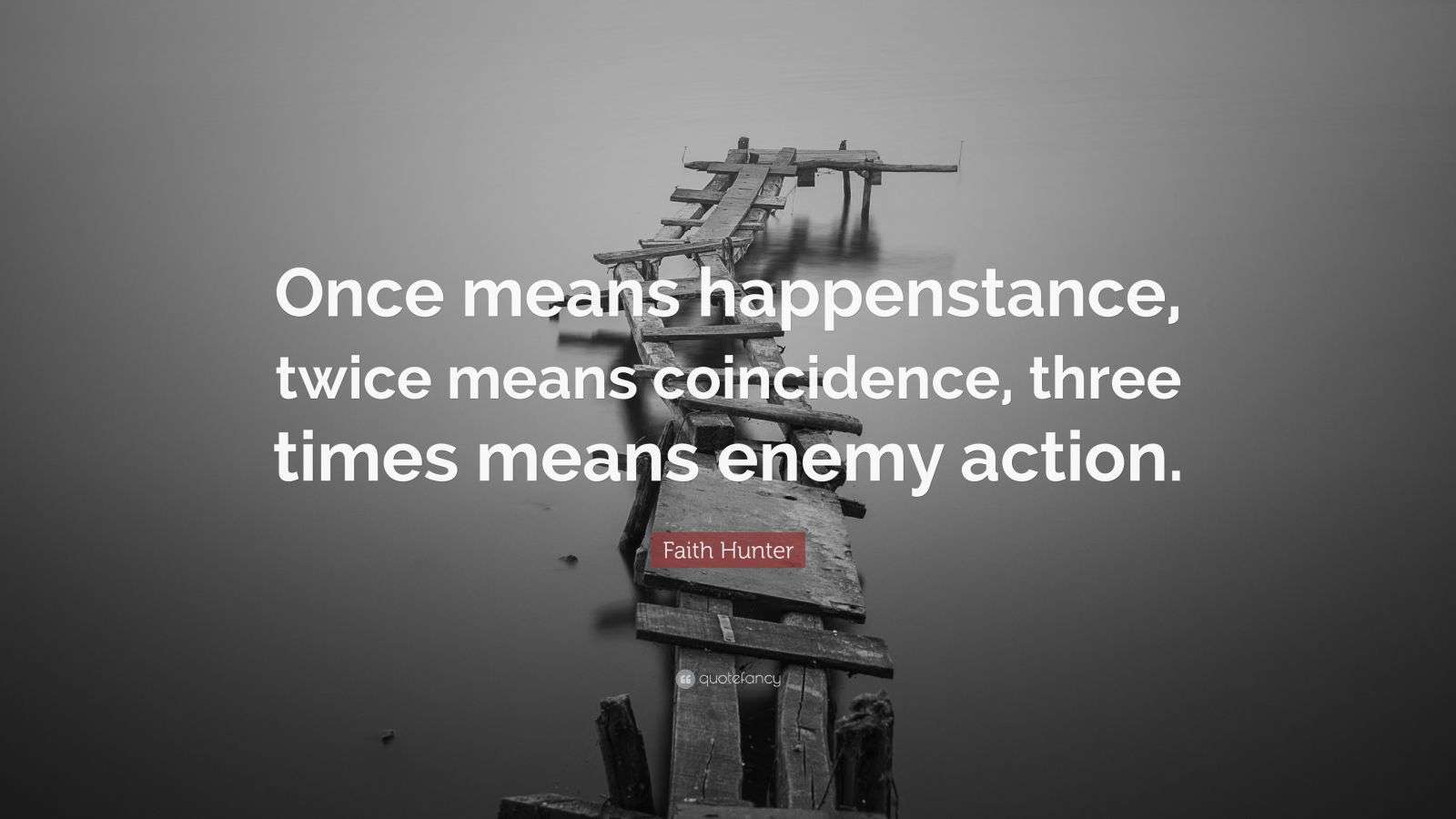 Faith Hunter Quote: “Once means happenstance, twice means coincidence ...
