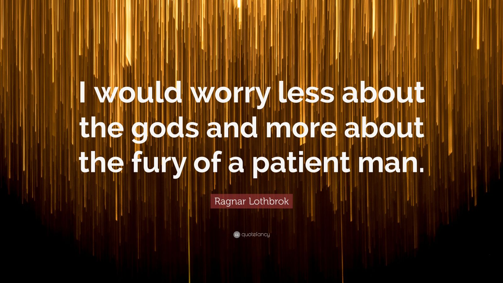 Ragnar Lothbrok Quote: “I would worry less about the gods and more ...