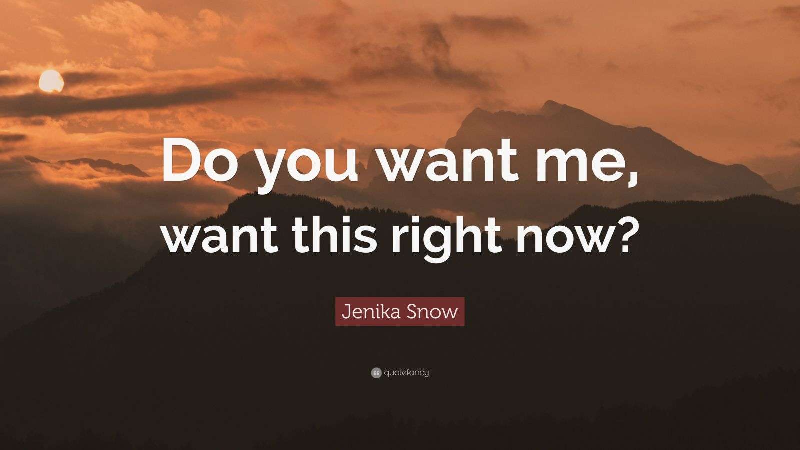 Jenika Snow Quote: “Do you want me, want this right now?”