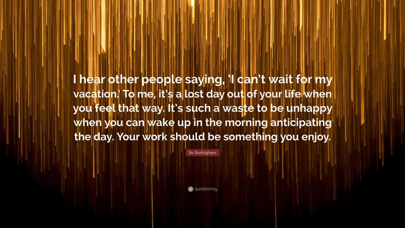 Bo Burlingham Quote: “I hear other people saying, ‘I can’t wait for my ...