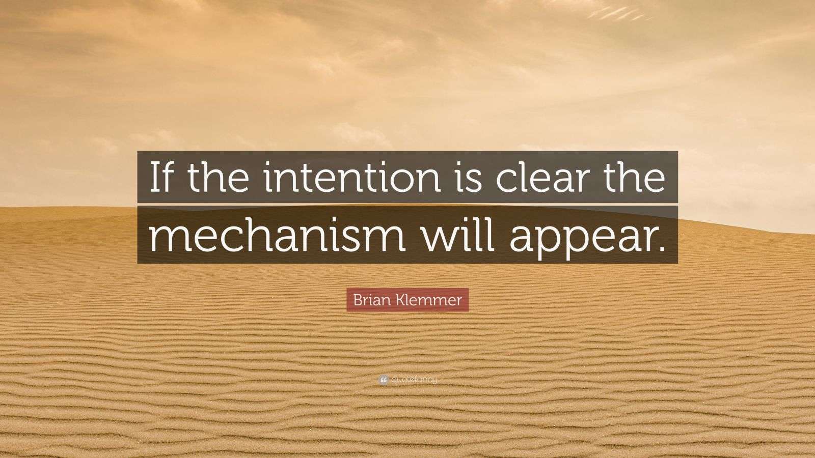 Brian Klemmer Quote: “If the intention is clear the mechanism will appear.”