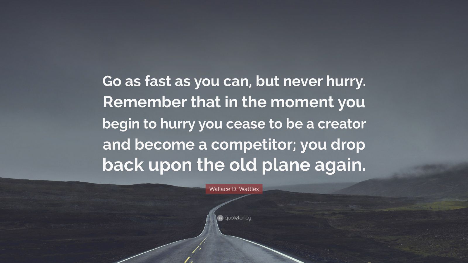 Wallace D. Wattles Quote: “Go as fast as you can, but never hurry ...