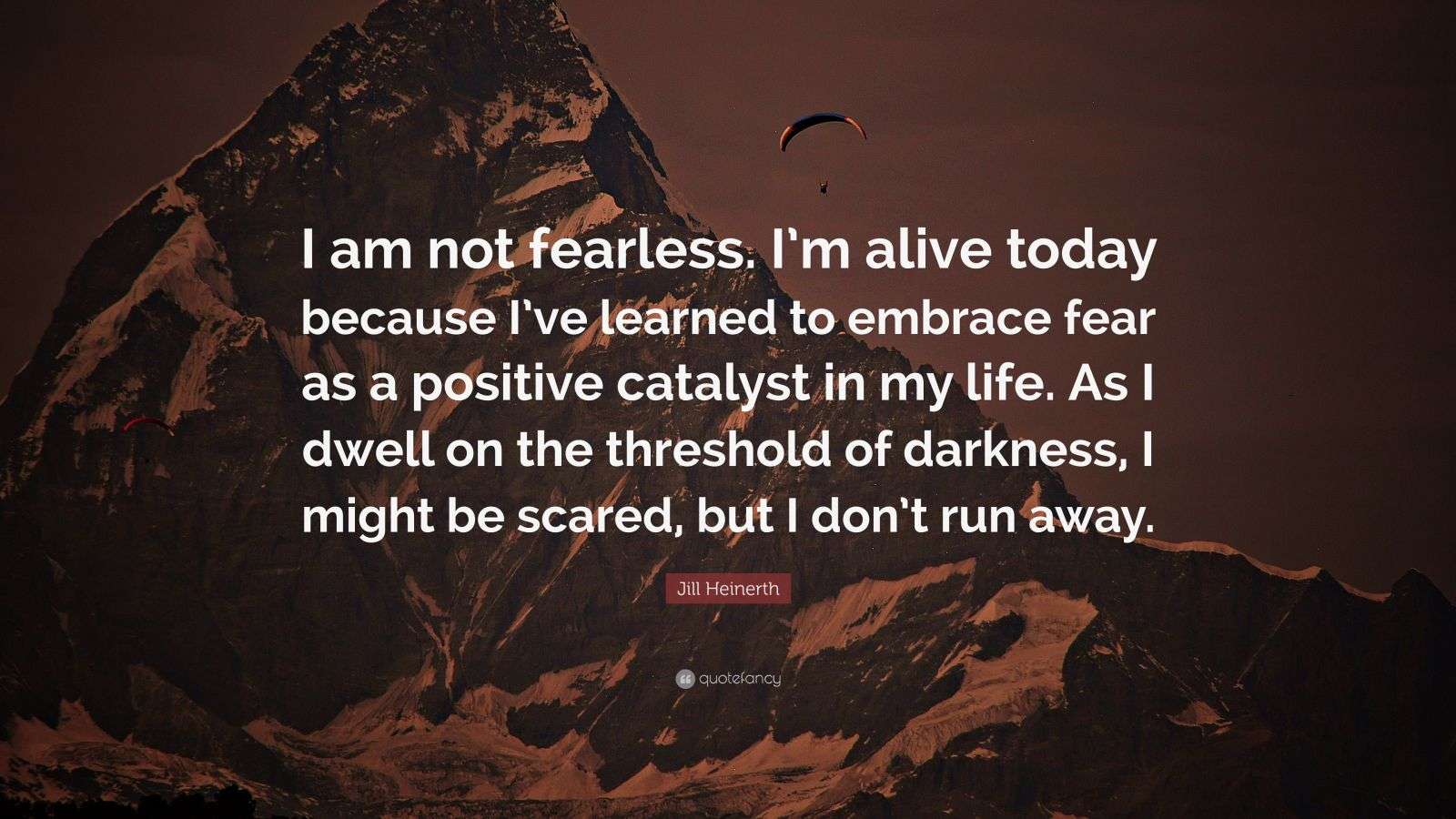 Jill Heinerth Quote: “I am not fearless. I’m alive today because I’ve ...