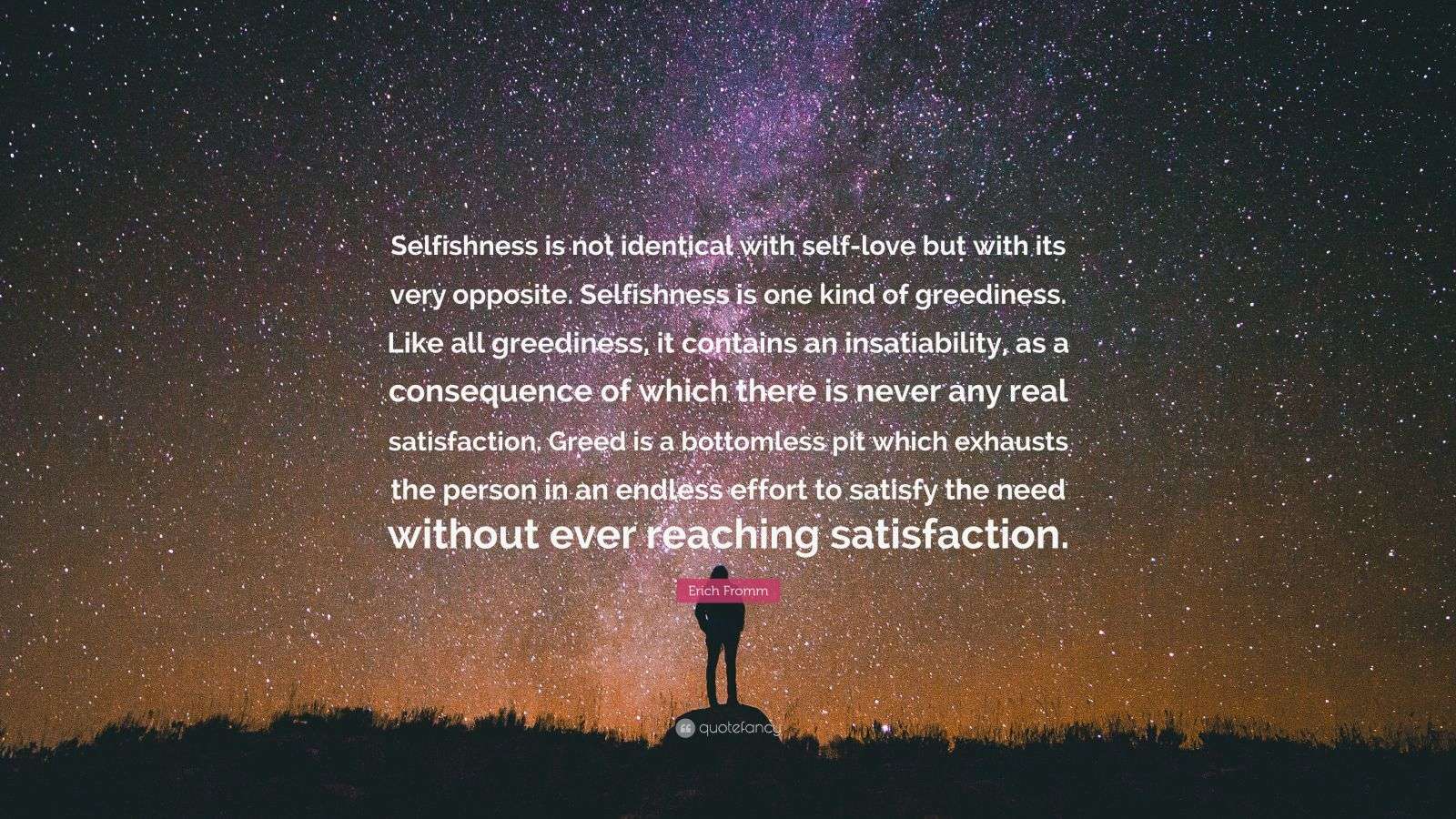 Erich Fromm Quote: “Selfishness is not identical with self-love but ...