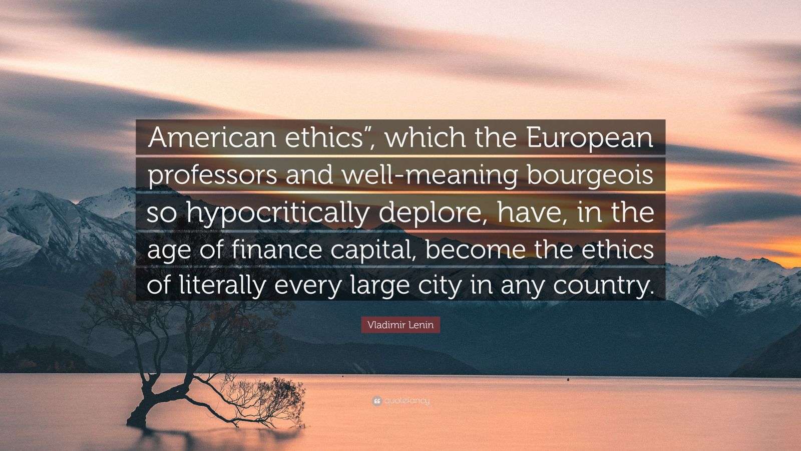Vladimir Lenin Quote: “American ethics”, which the European professors ...
