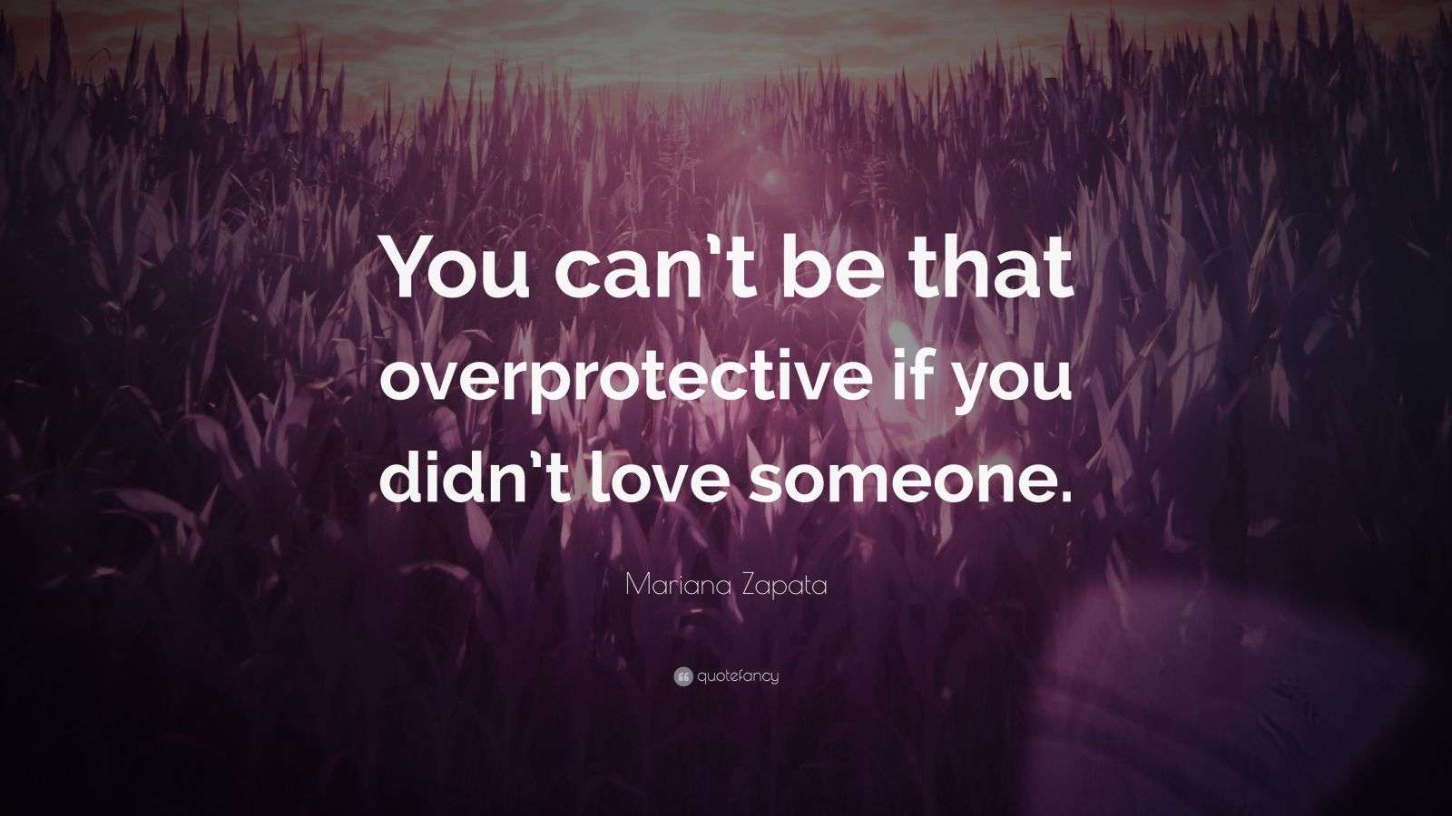 Mariana Zapata Quote: “You can’t be that overprotective if you didn’t ...
