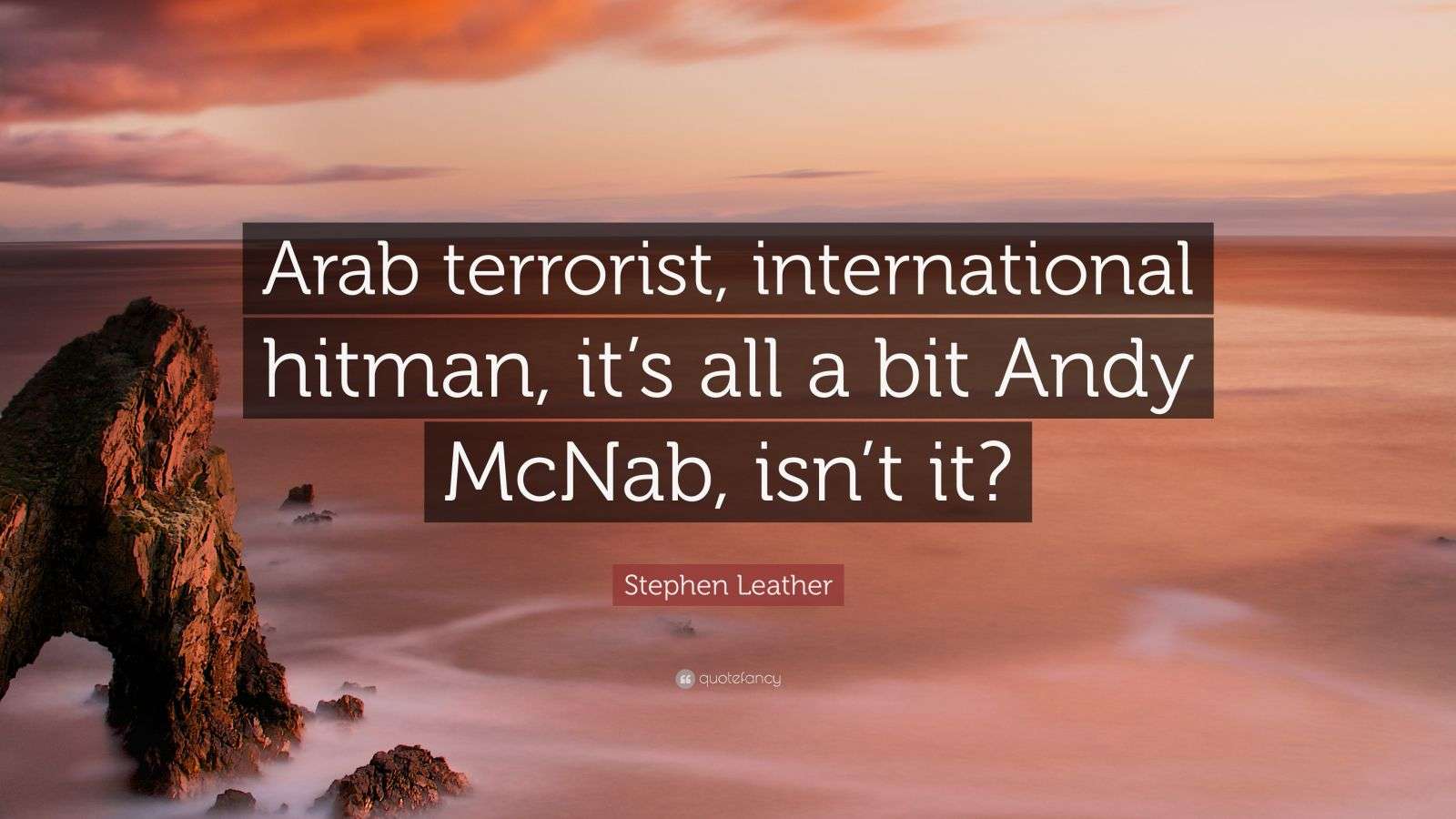 Stephen Leather Quote: “Arab terrorist, international hitman, it’s all ...