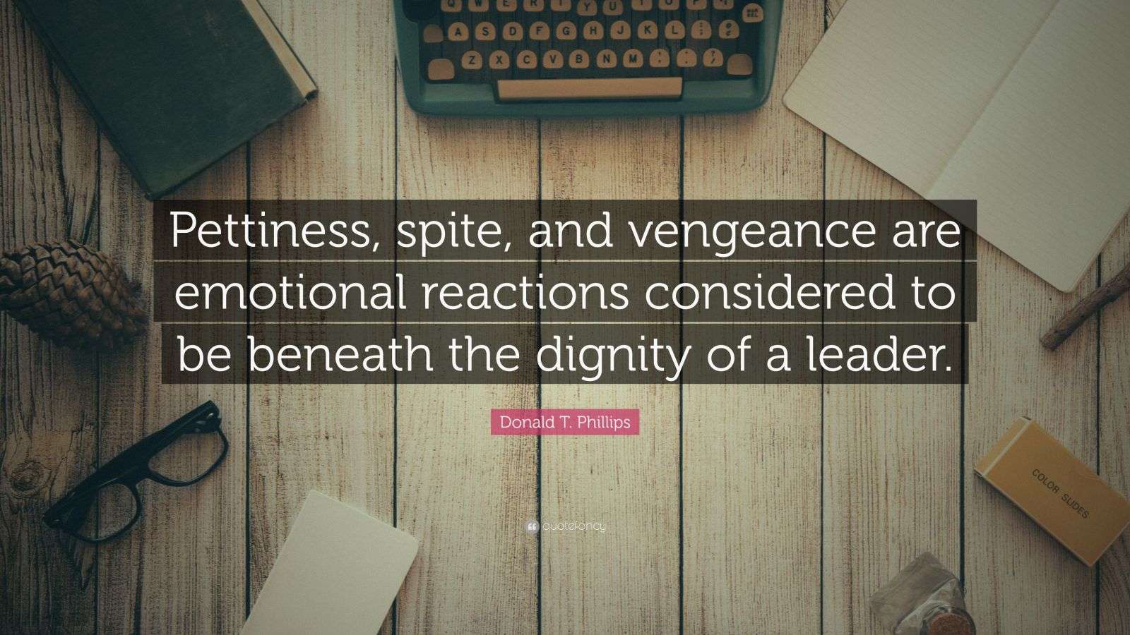 Donald T. Phillips Quote: “Pettiness, spite, and vengeance are ...