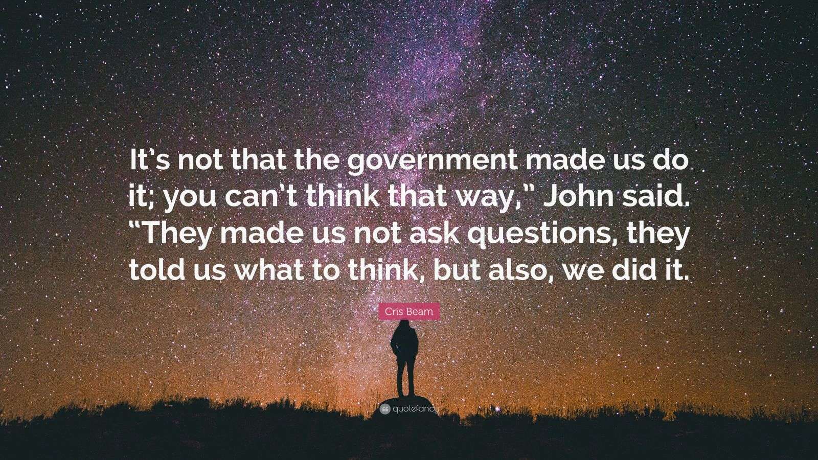 Cris Beam Quote: “It’s not that the government made us do it; you can’t ...