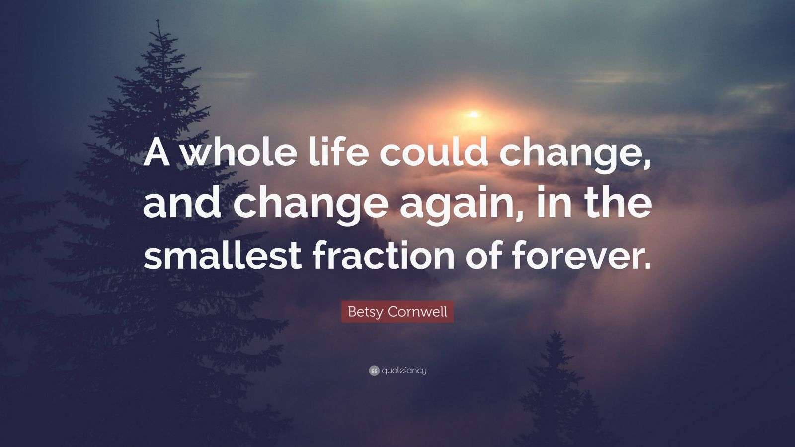 Betsy Cornwell Quote: “A whole life could change, and change again, in ...