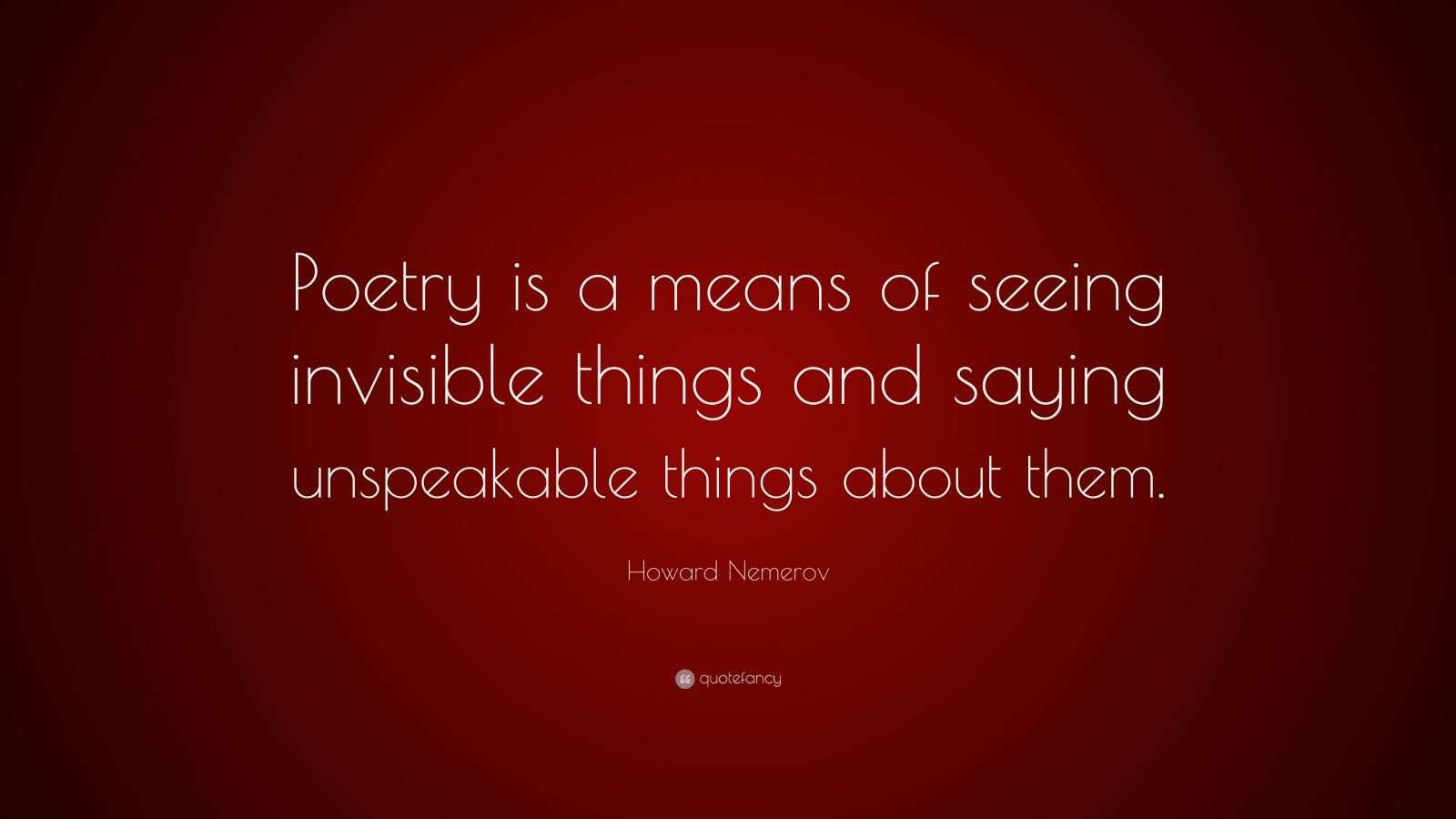 Howard Nemerov Quote: “Poetry is a means of seeing invisible things and ...