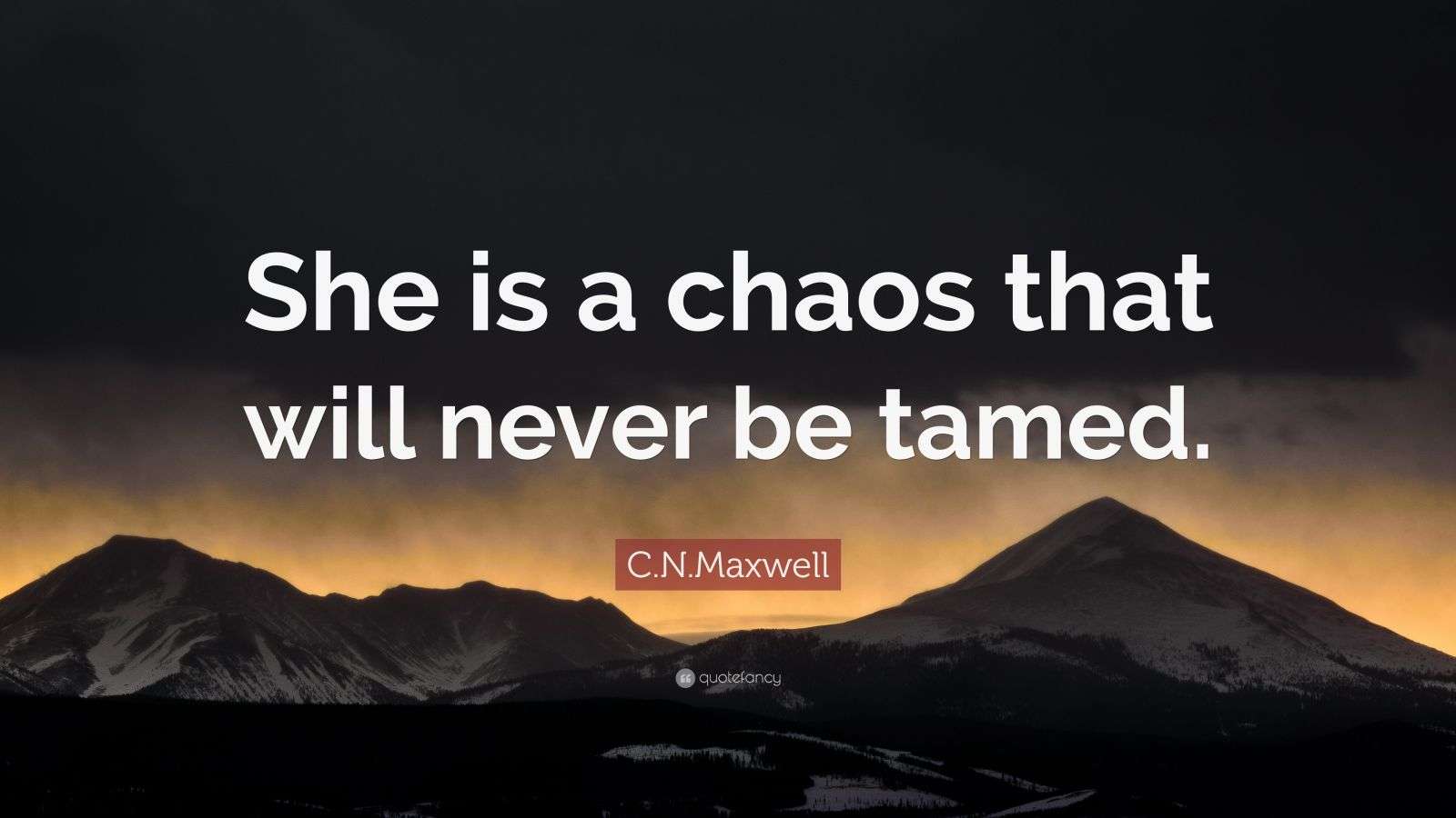 C.N.Maxwell Quote: “She is a chaos that will never be tamed.”