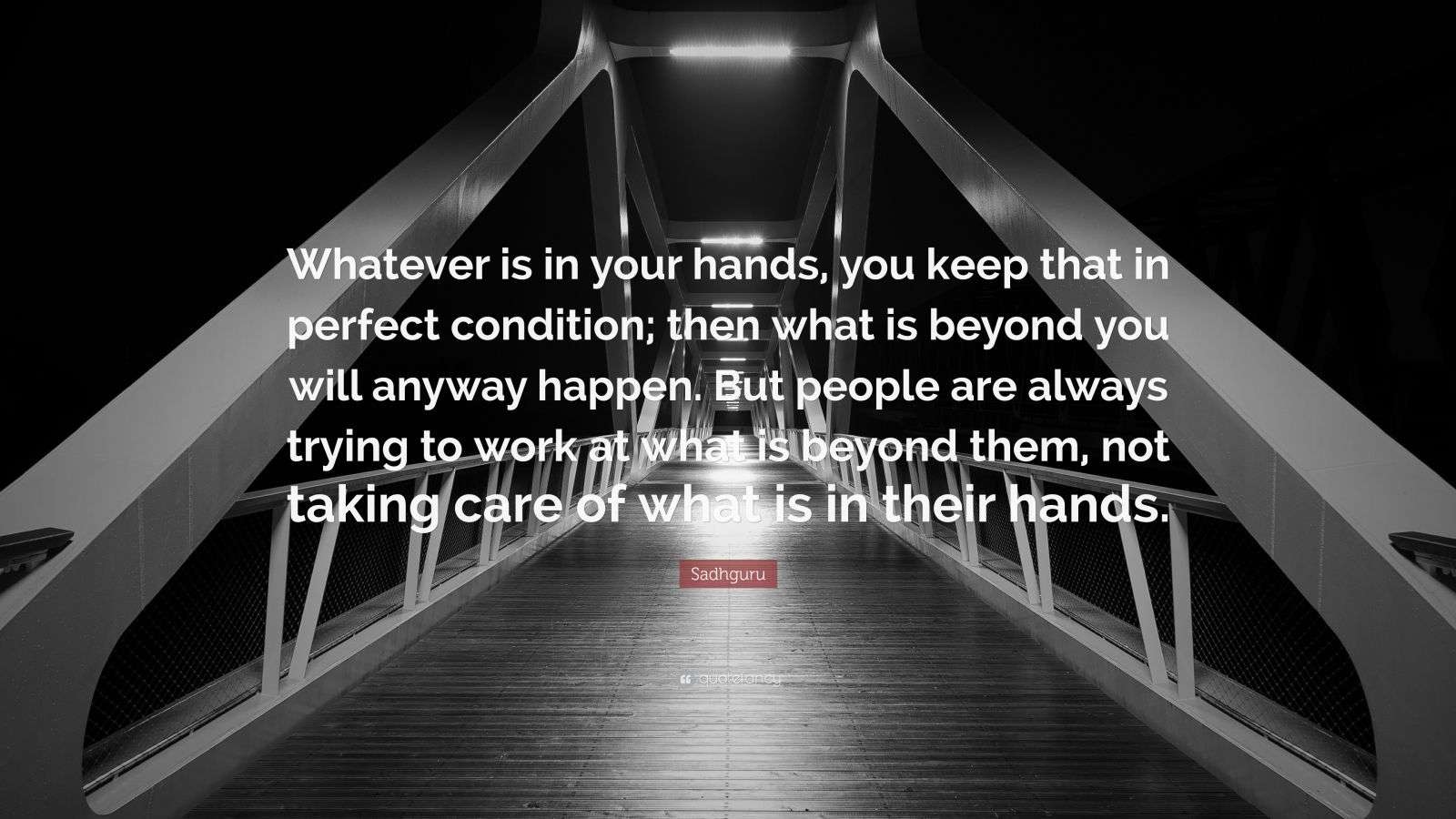 Sadhguru Quote: “Whatever is in your hands, you keep that in perfect ...