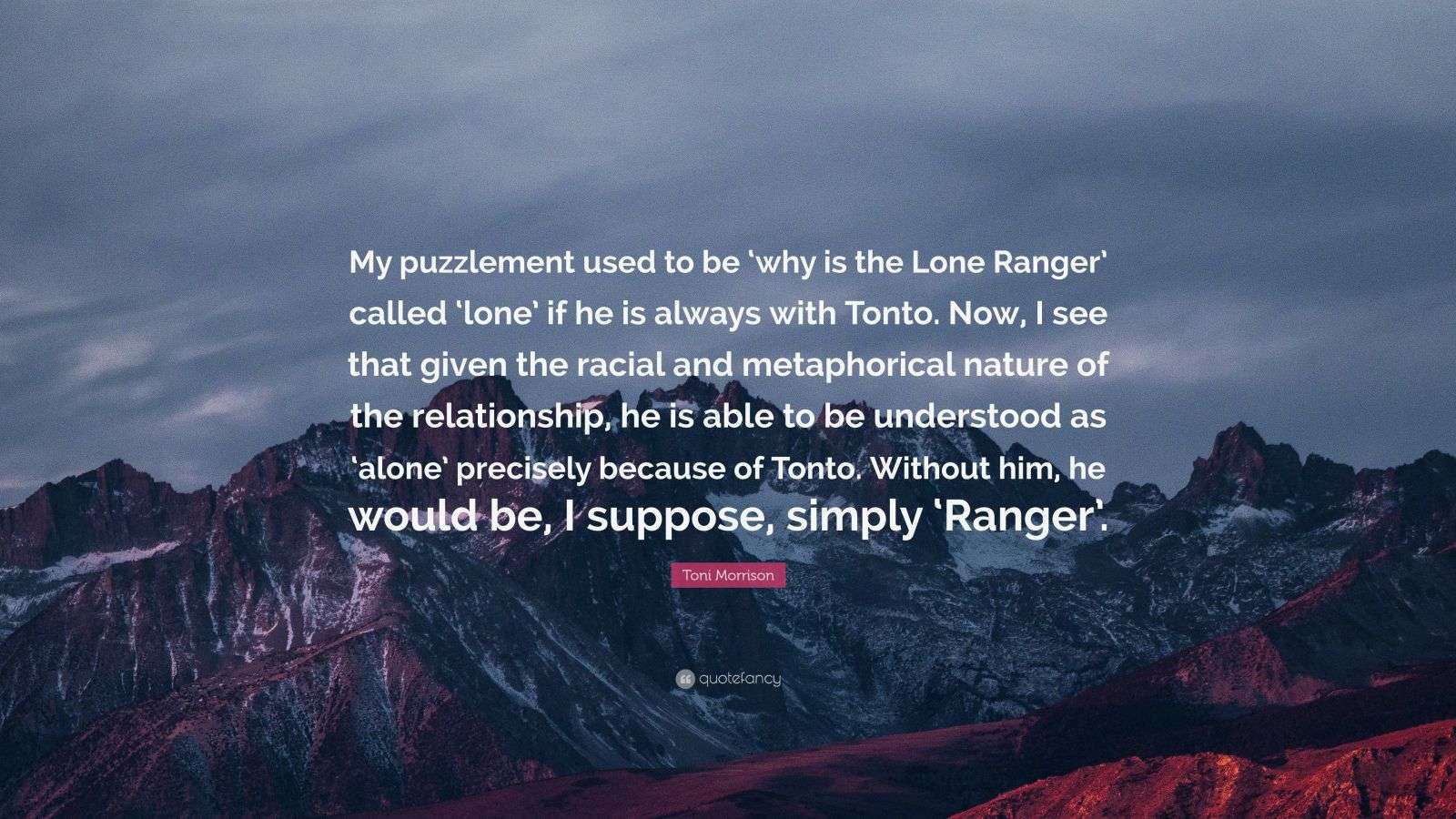Toni Morrison Quote: “My puzzlement used to be ‘why is the Lone Ranger ...