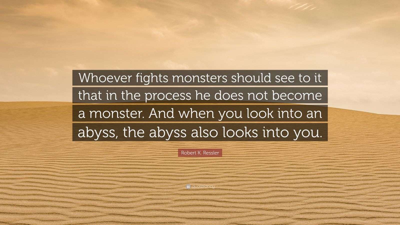 Robert K. Ressler Quote: “Whoever fights monsters should see to it that ...