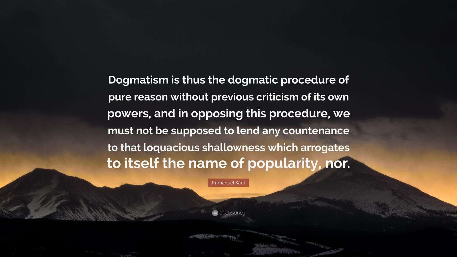 Immanuel Kant Quote: “Dogmatism is thus the dogmatic procedure of pure ...