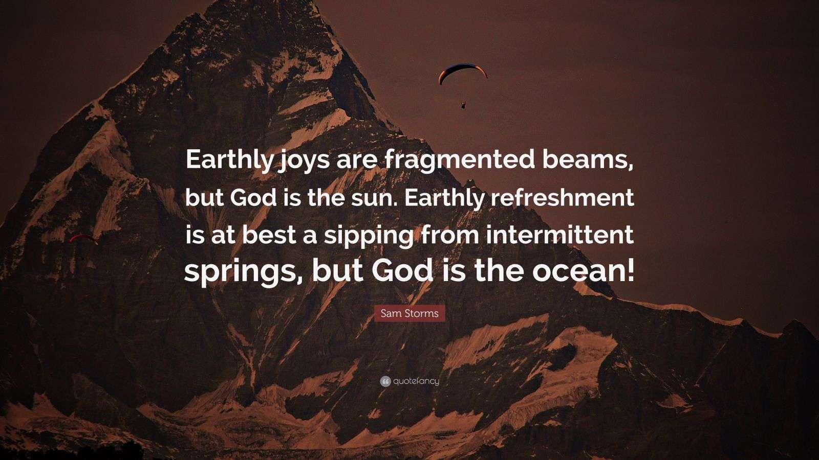 Sam Storms Quote: “Earthly joys are fragmented beams, but God is the ...