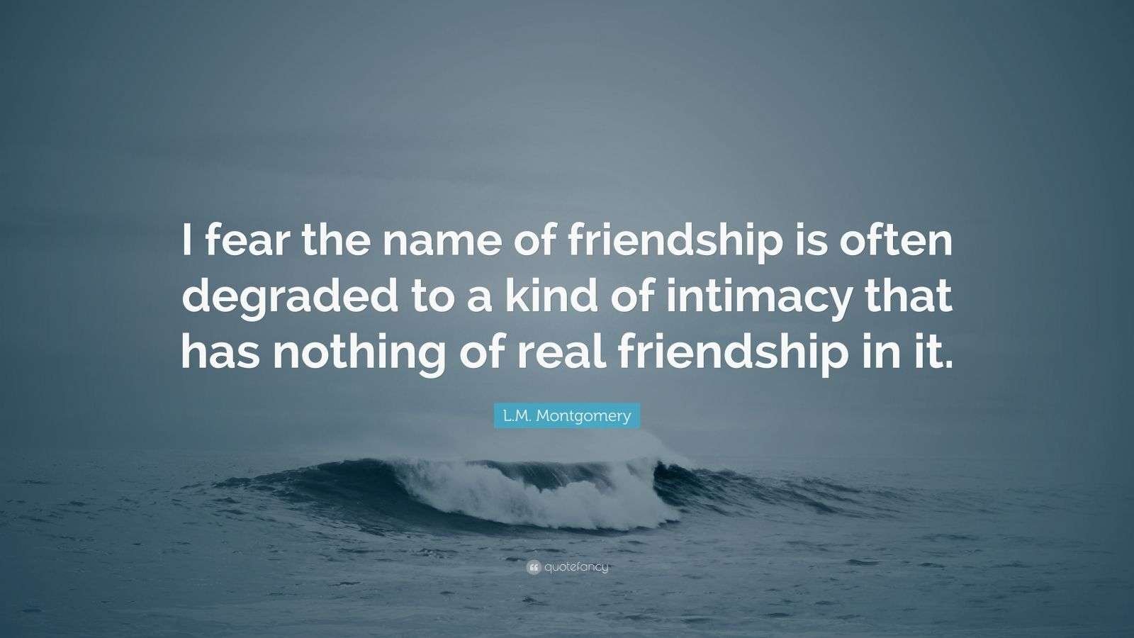 L.M. Montgomery Quote: “I fear the name of friendship is often degraded ...