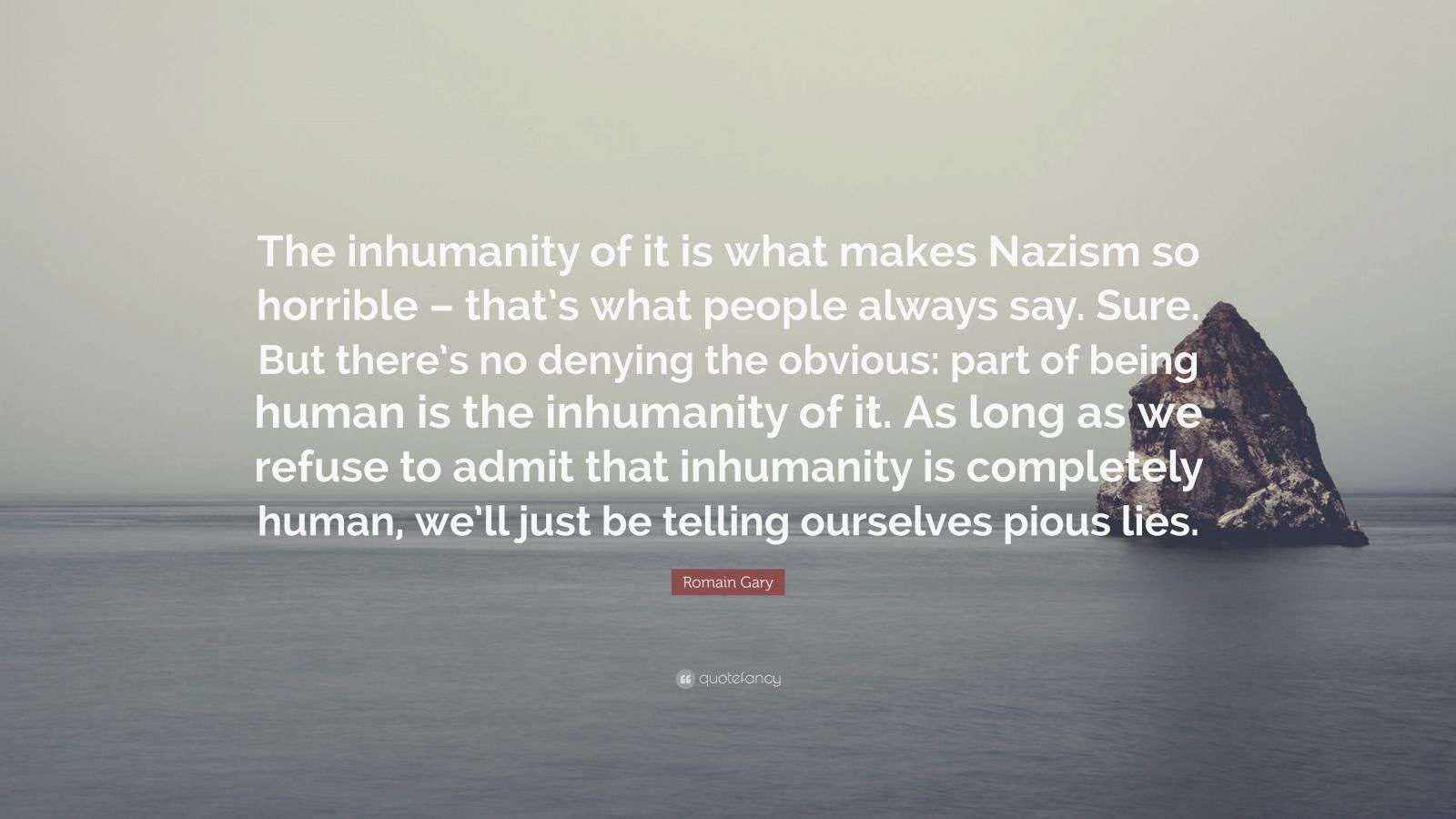 Romain Gary Quote: “The inhumanity of it is what makes Nazism so ...