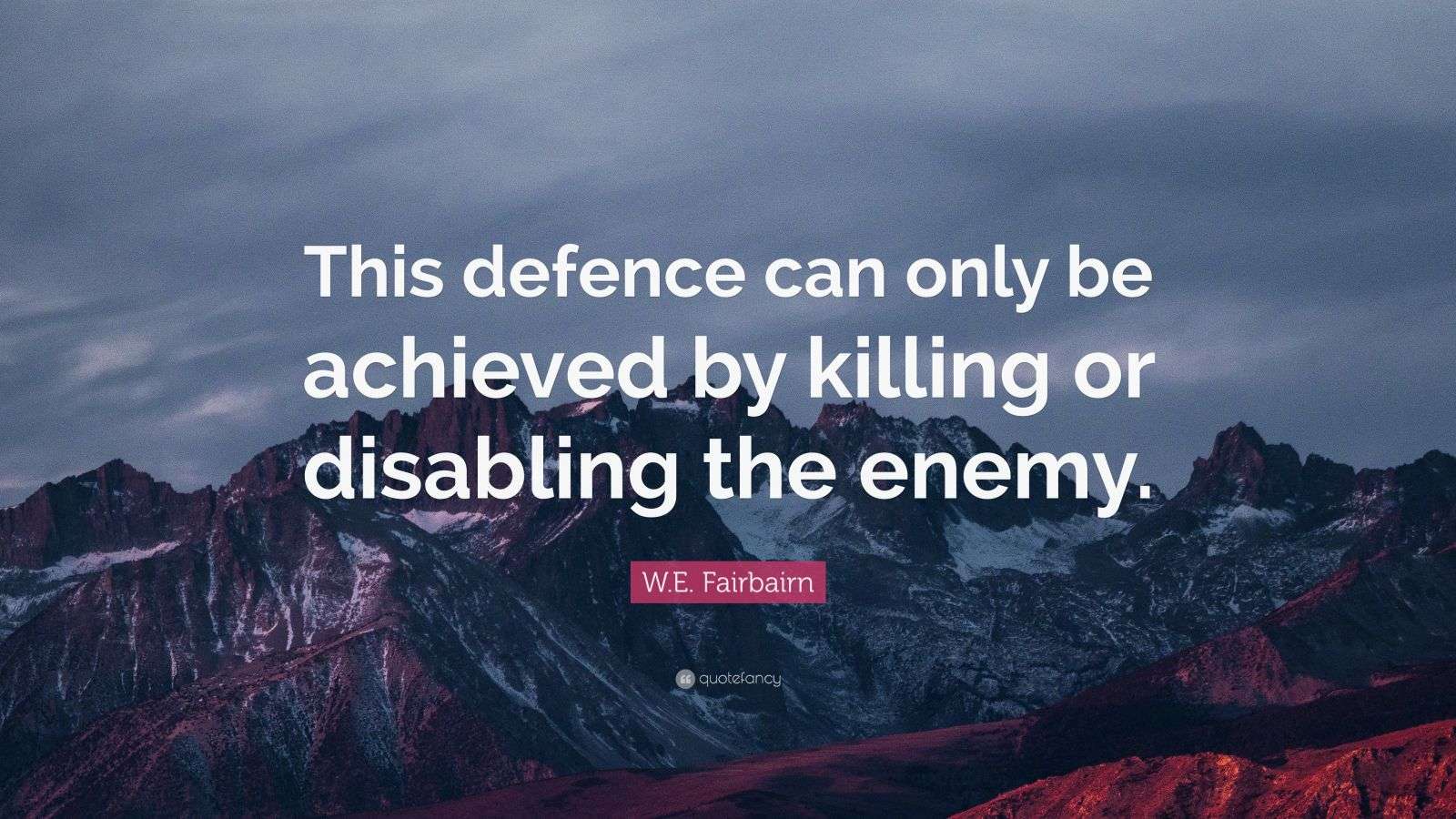 W.E. Fairbairn Quote: “This defence can only be achieved by killing or ...