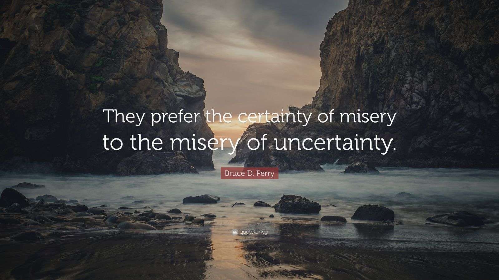 Bruce D. Perry Quote: “They prefer the certainty of misery to the ...