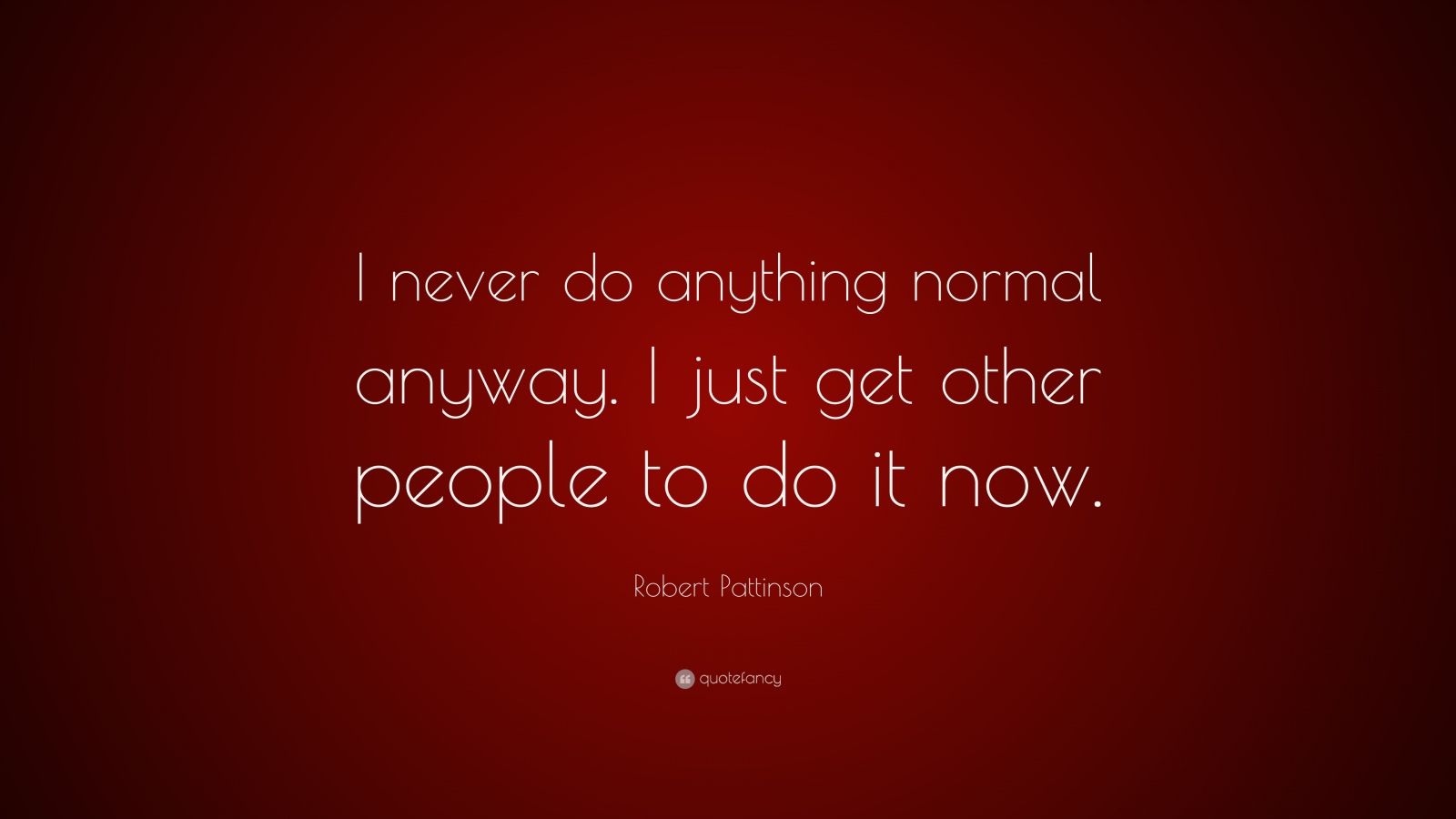 Robert Pattinson Quote: “I never do anything normal anyway. I just get ...