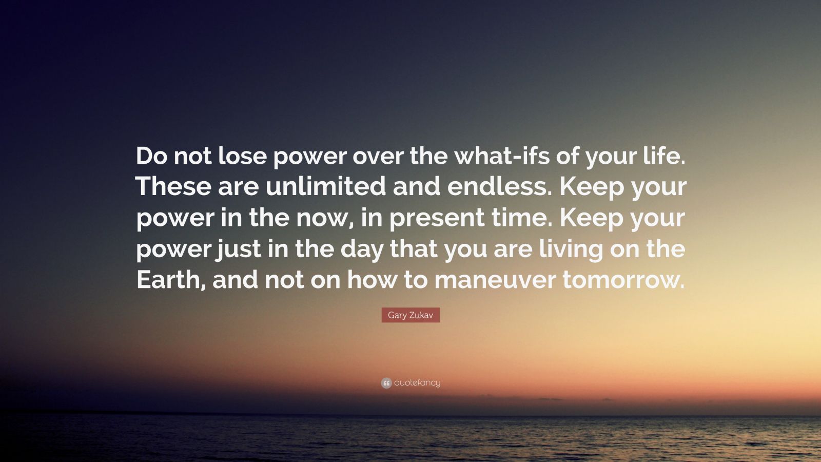 Gary Zukav Quote: “Do not lose power over the what-ifs of your life ...
