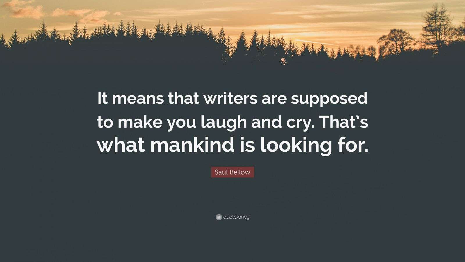 Saul Bellow Quote: “It means that writers are supposed to make you ...