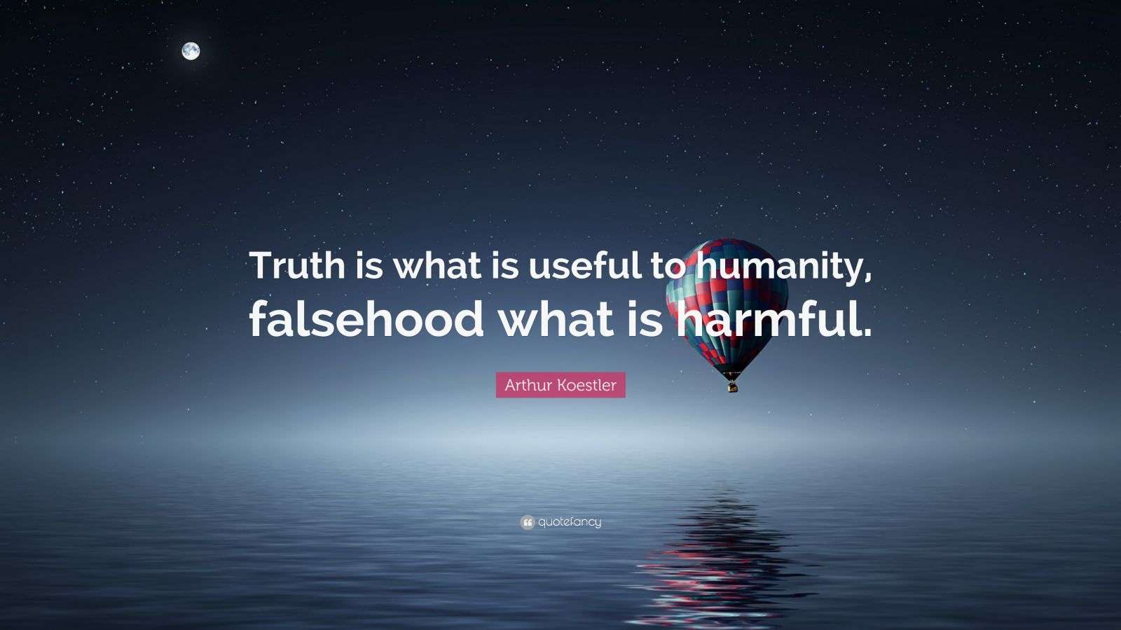 Arthur Koestler Quote: “Truth is what is useful to humanity, falsehood ...
