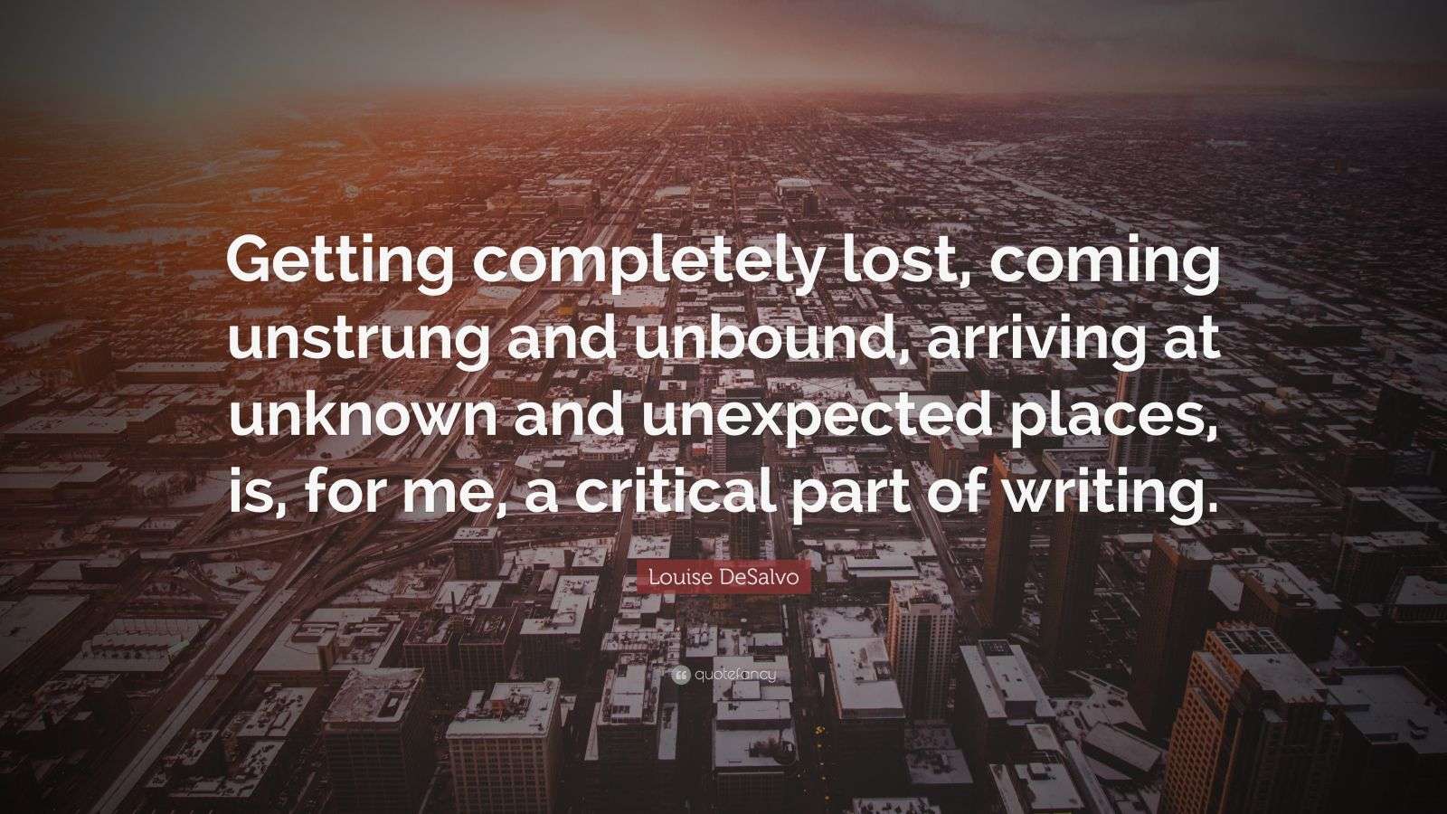 Louise DeSalvo Quote: “Getting completely lost, coming unstrung and ...