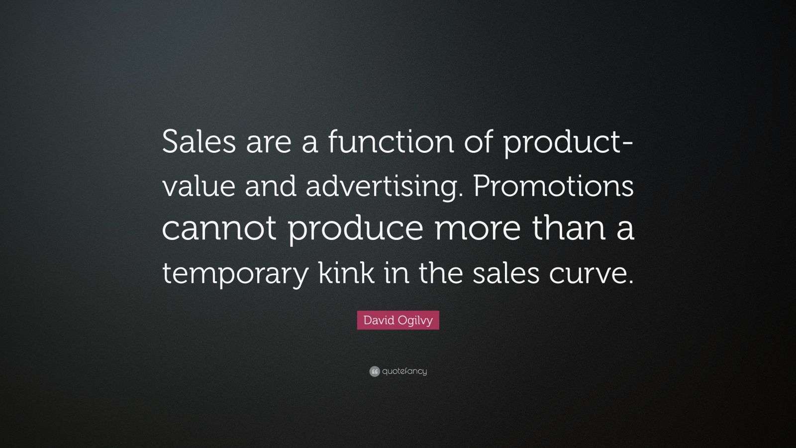 David Ogilvy Quote: “Sales are a function of product-value and ...