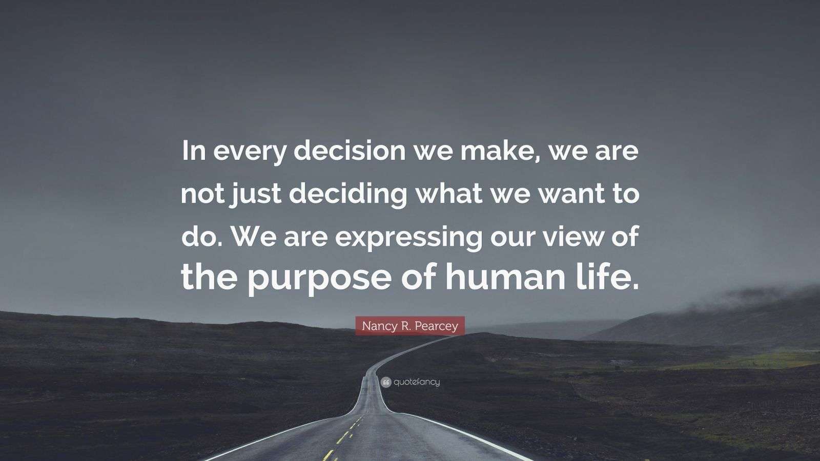 Nancy R. Pearcey Quote: “In every decision we make, we are not just ...