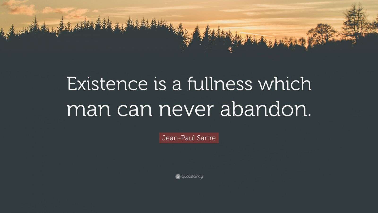 Jean-Paul Sartre Quote: “Existence is a fullness which man can never ...
