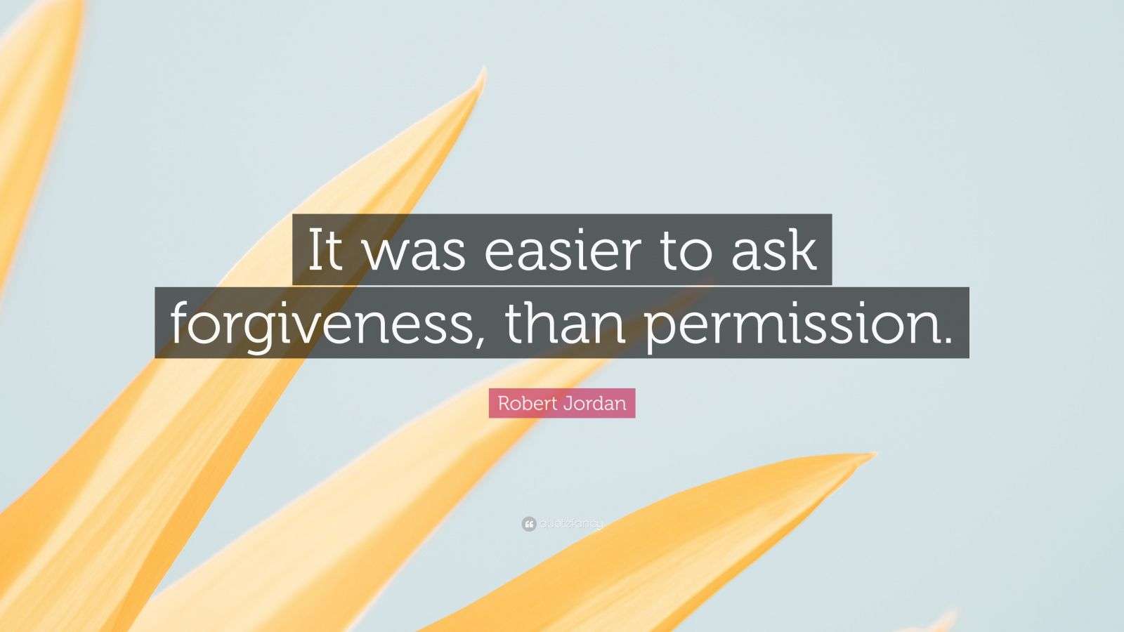 Robert Jordan Quote: “It was easier to ask forgiveness, than permission.”