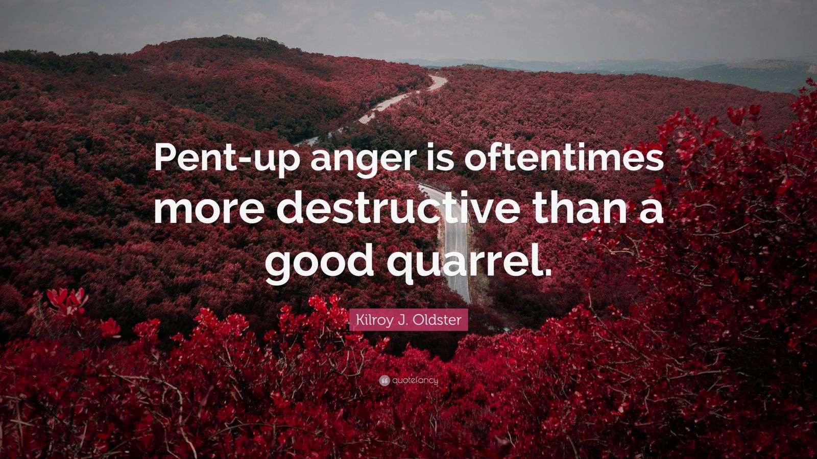 Kilroy J. Oldster Quote: “Pent-up anger is oftentimes more destructive ...
