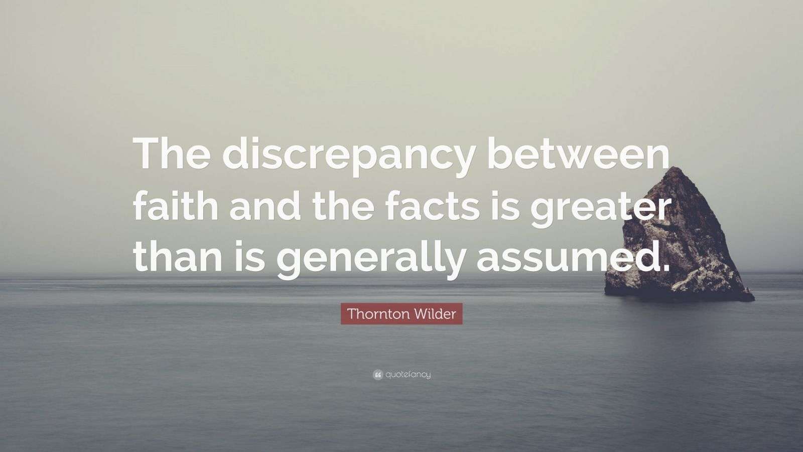 Thornton Wilder Quote: “The discrepancy between faith and the facts is ...