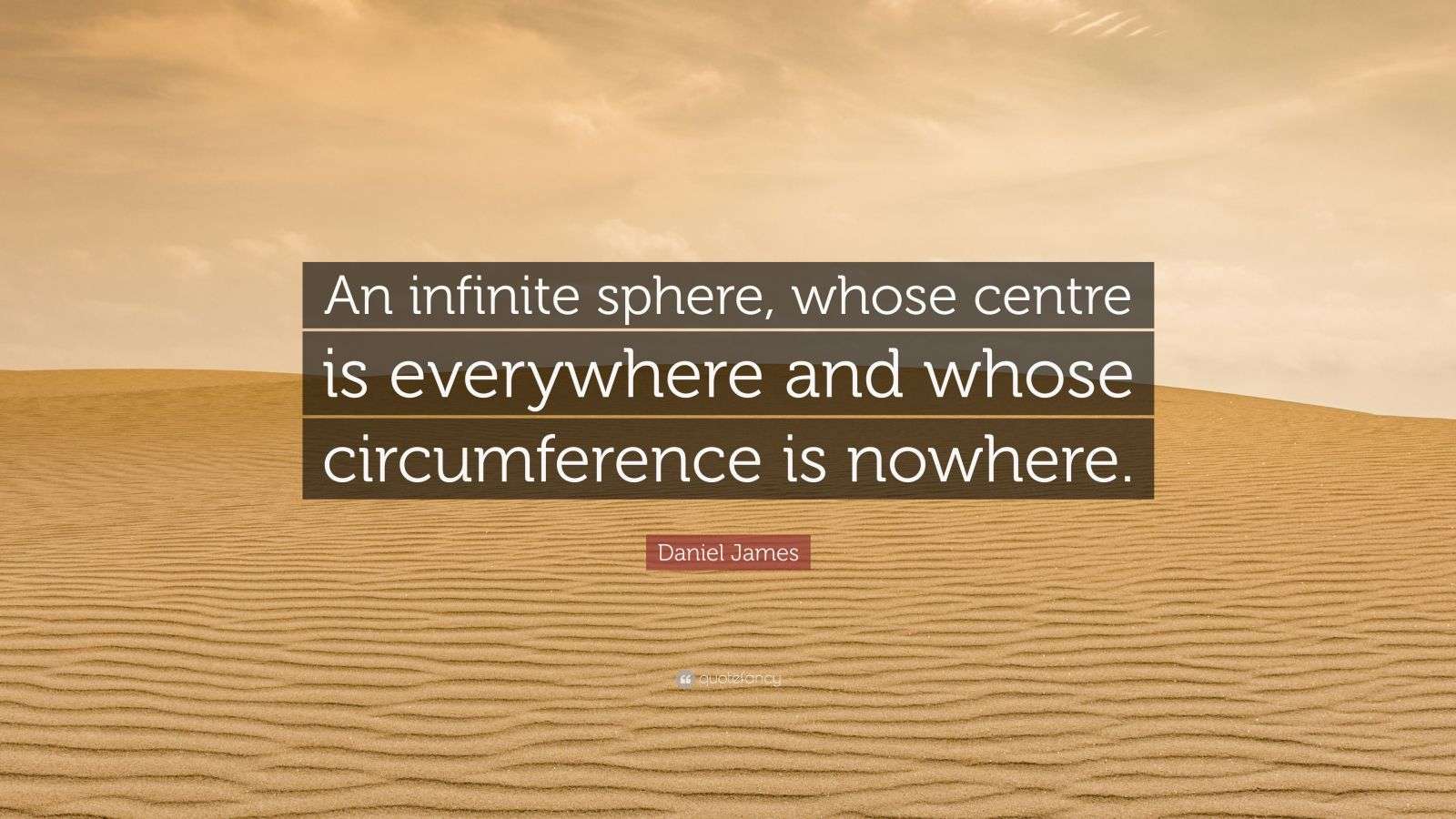 Daniel James Quote: “An infinite sphere, whose centre is everywhere and ...