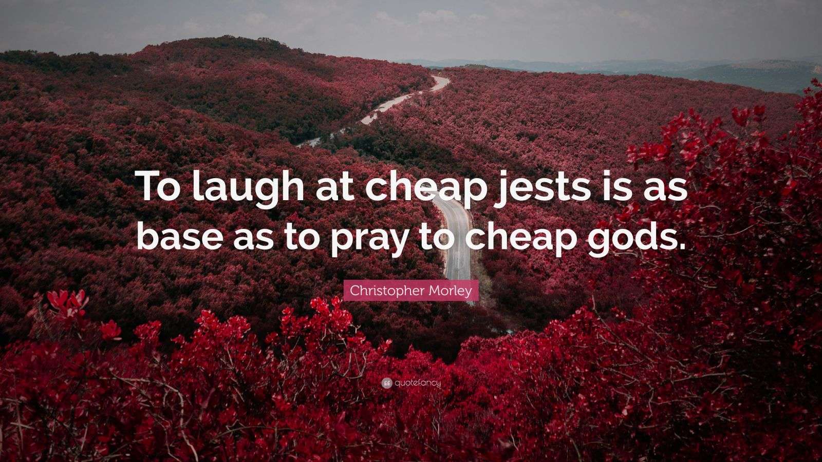 Christopher Morley Quote: “To laugh at cheap jests is as base as to ...