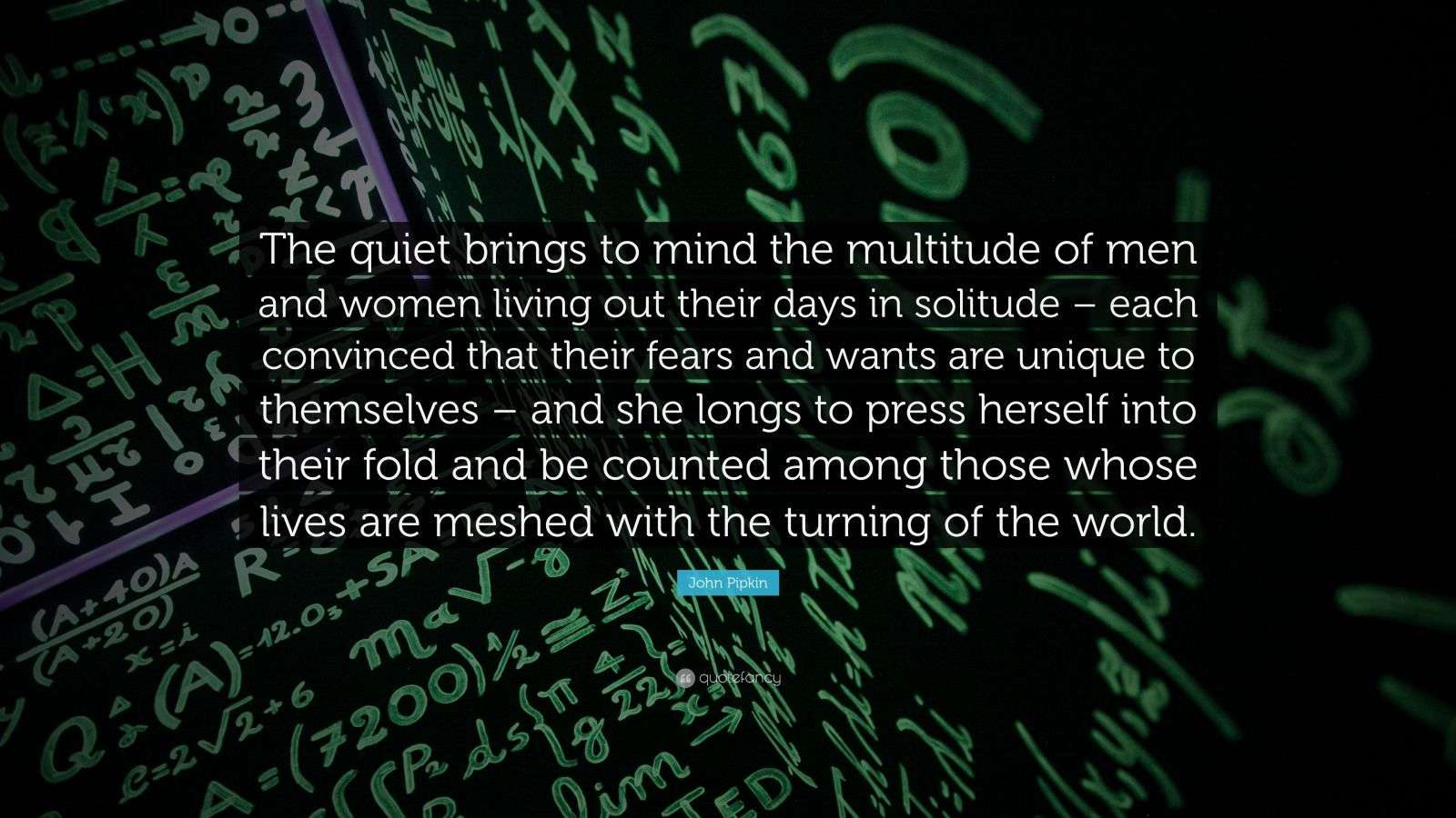 John Pipkin Quote: “The quiet brings to mind the multitude of men and ...