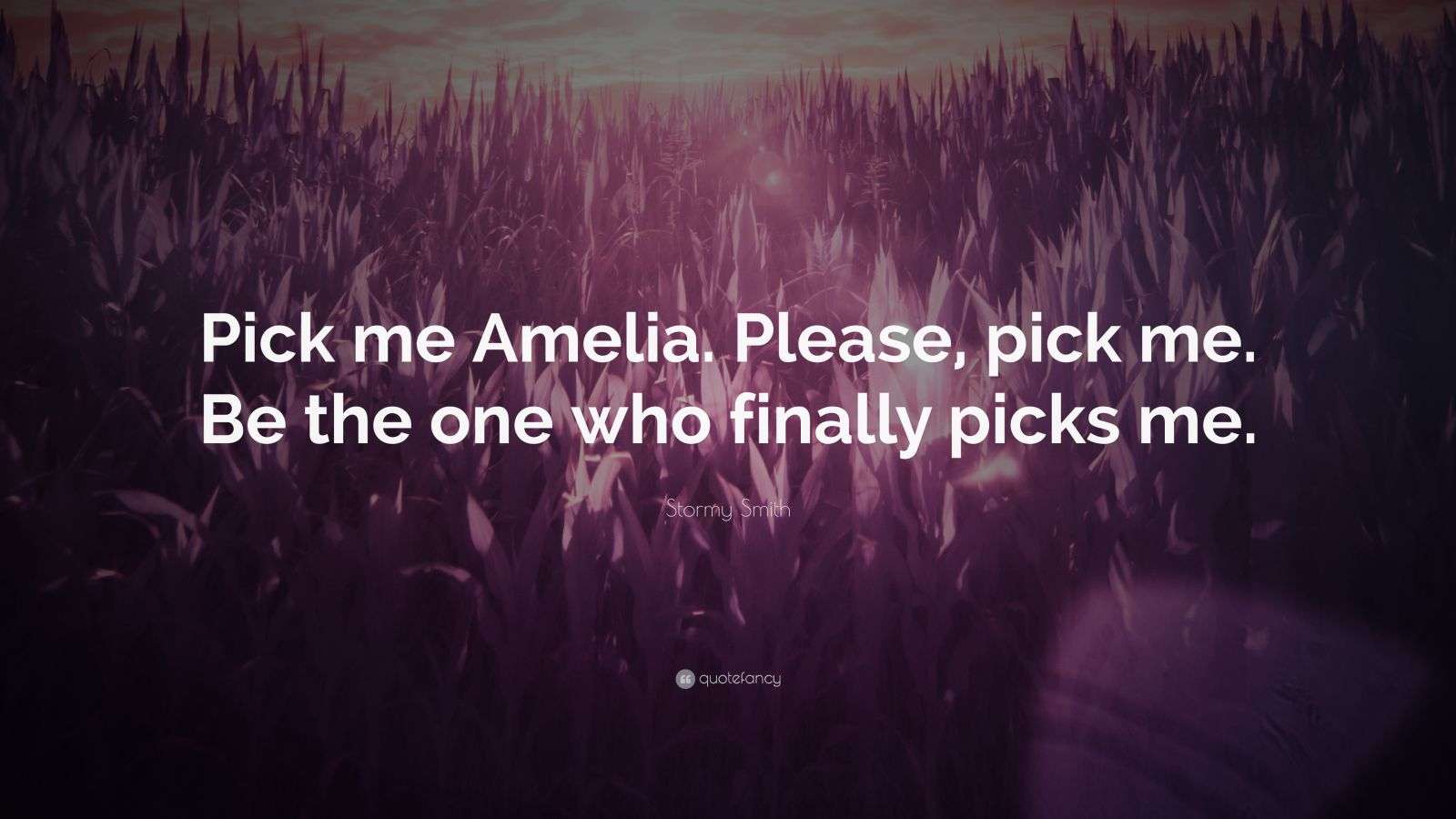 Stormy Smith Quote: “Pick me Amelia. Please, pick me. Be the one who ...