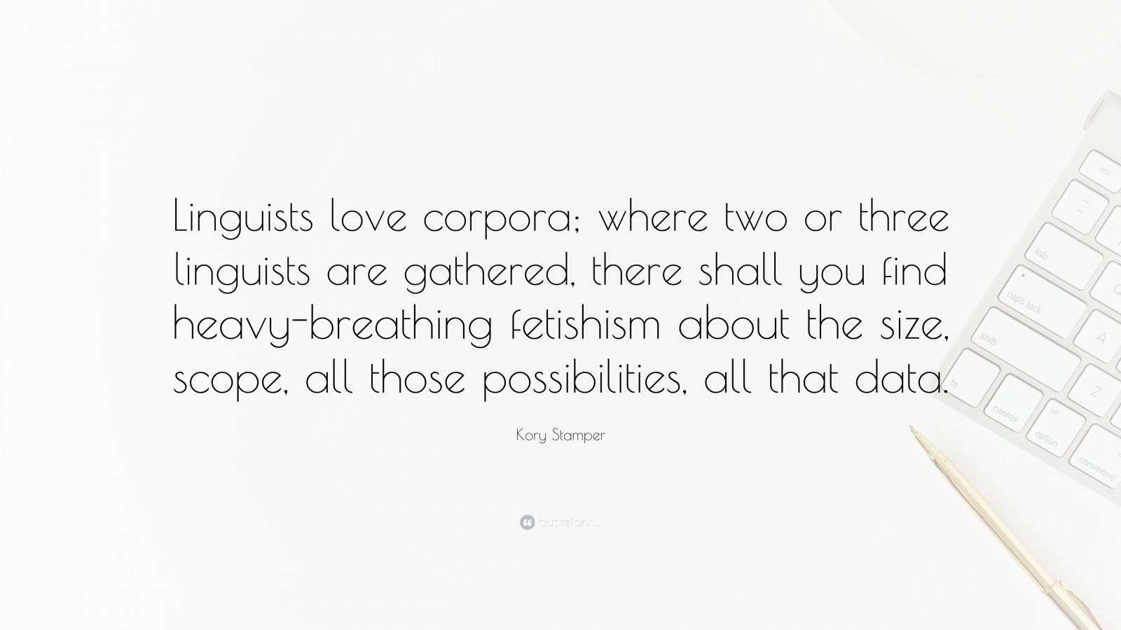 Kory Stamper Quote: “Linguists love corpora; where two or three ...