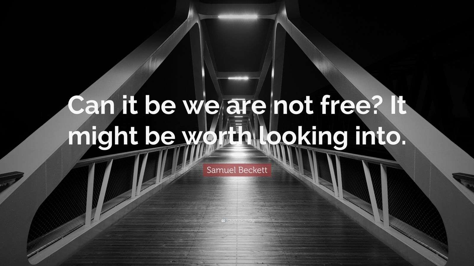 Samuel Beckett Quote: “Can it be we are not free? It might be worth ...