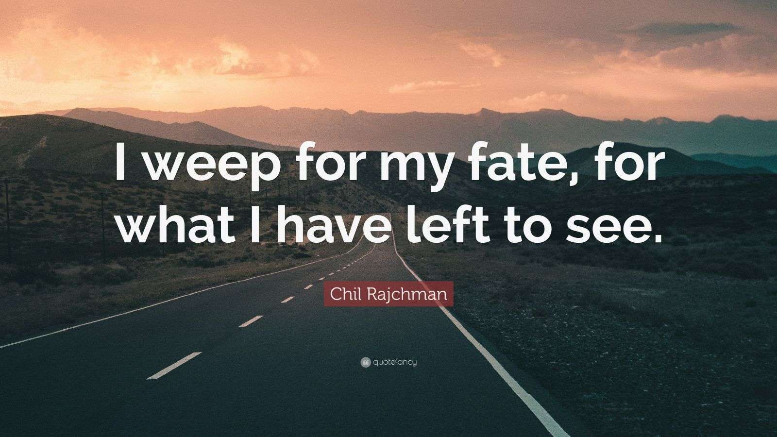 Chil Rajchman Quote: “I weep for my fate, for what I have left to see.”