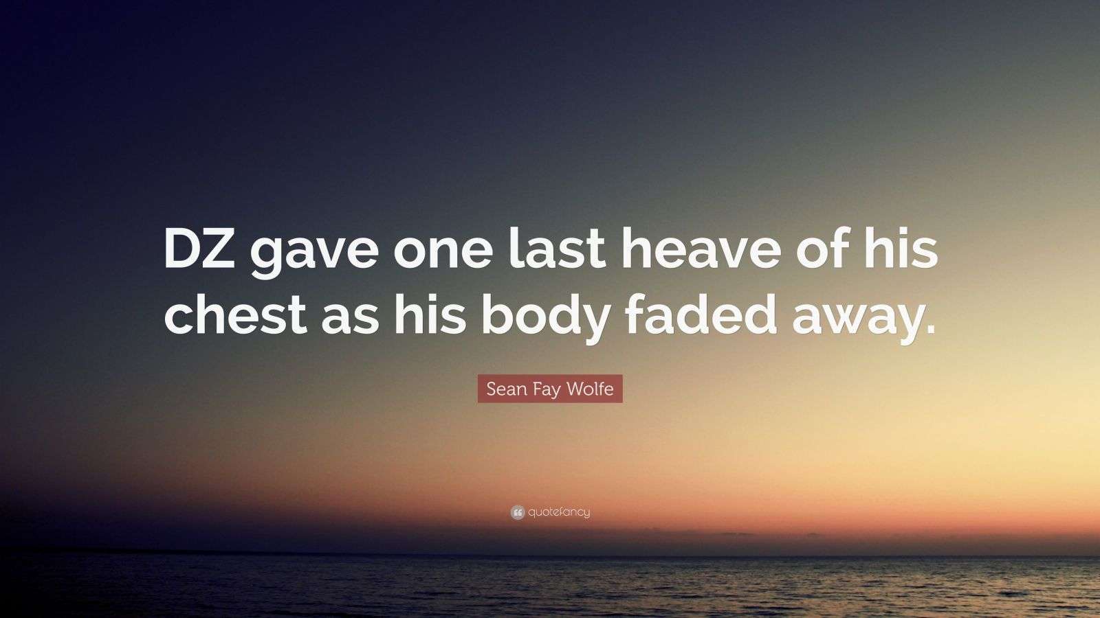 Sean Fay Wolfe Quote: “DZ gave one last heave of his chest as his body ...